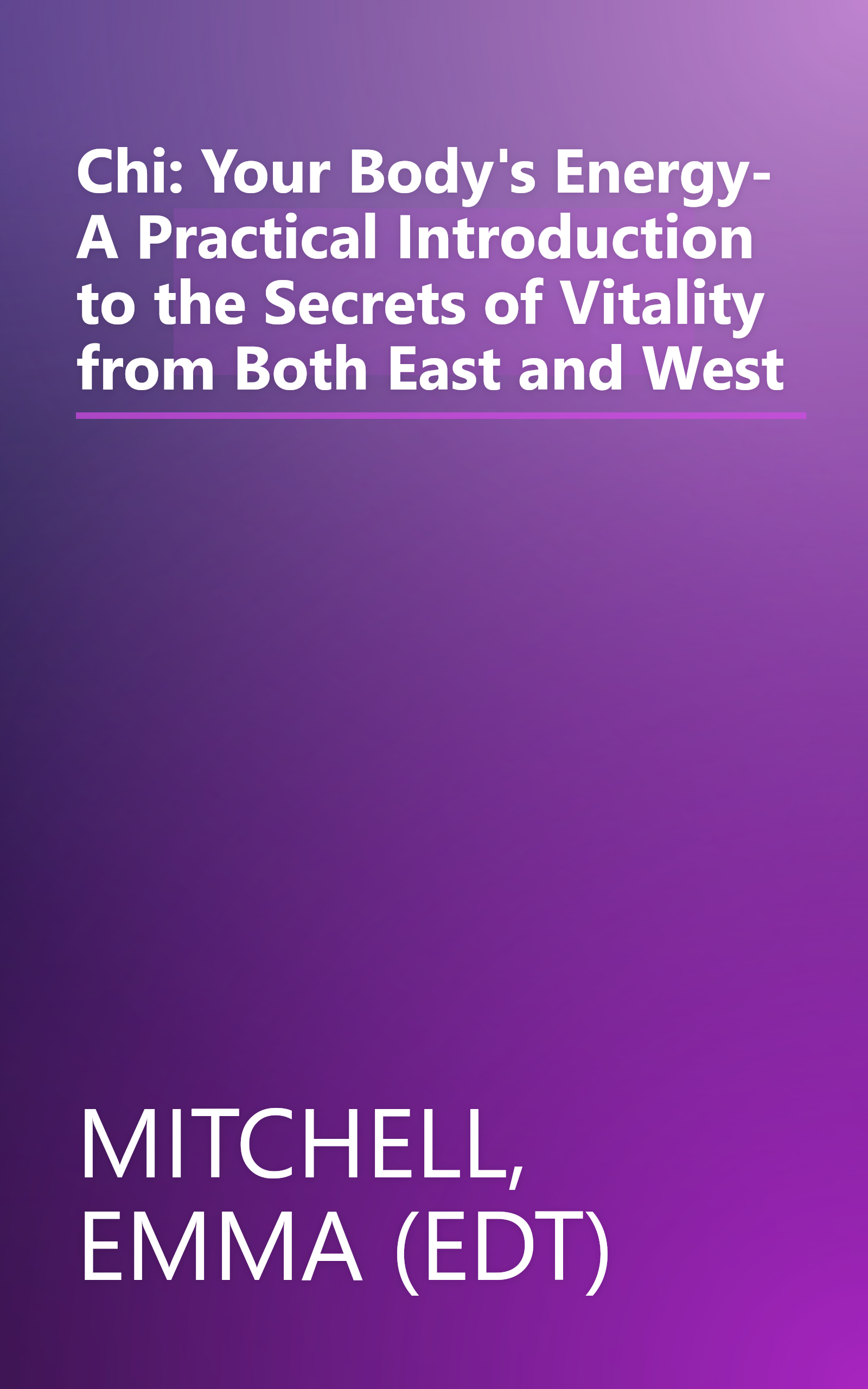 Chi: Your Body's Energy- A Practical Introduction to the Secrets of Vitality from Both East and West book cover