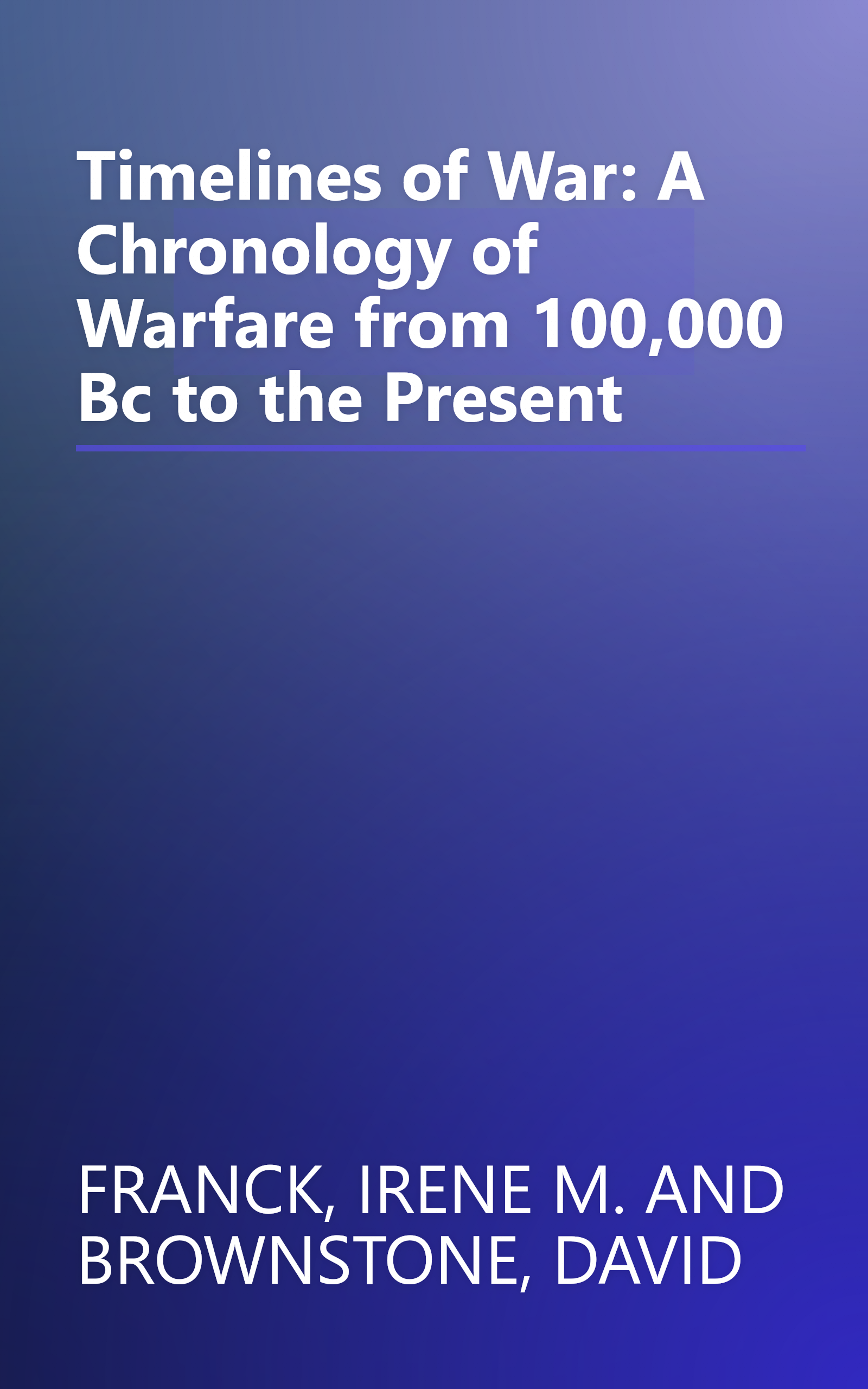 Timelines of War: A Chronology of Warfare from 100,000 Bc to the Present book cover