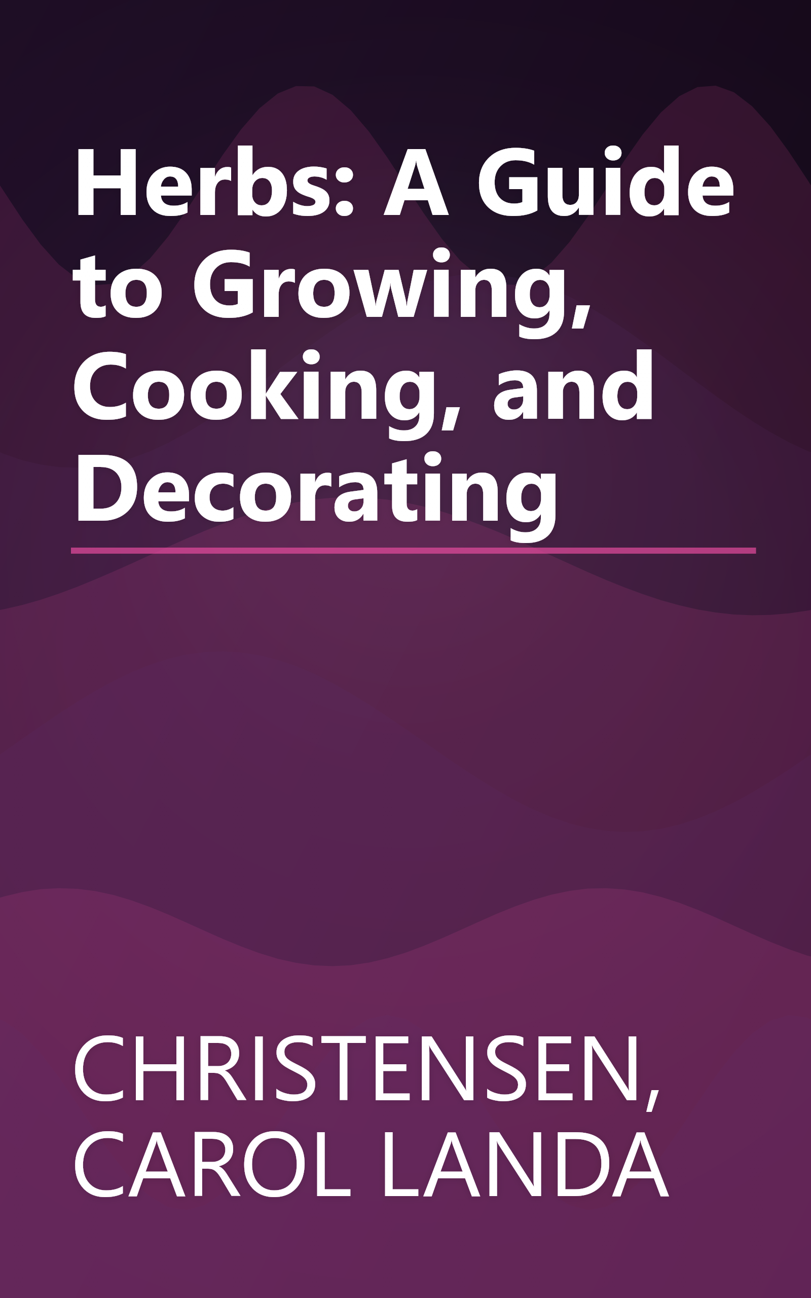 Herbs: A Guide to Growing, Cooking, and Decorating book cover