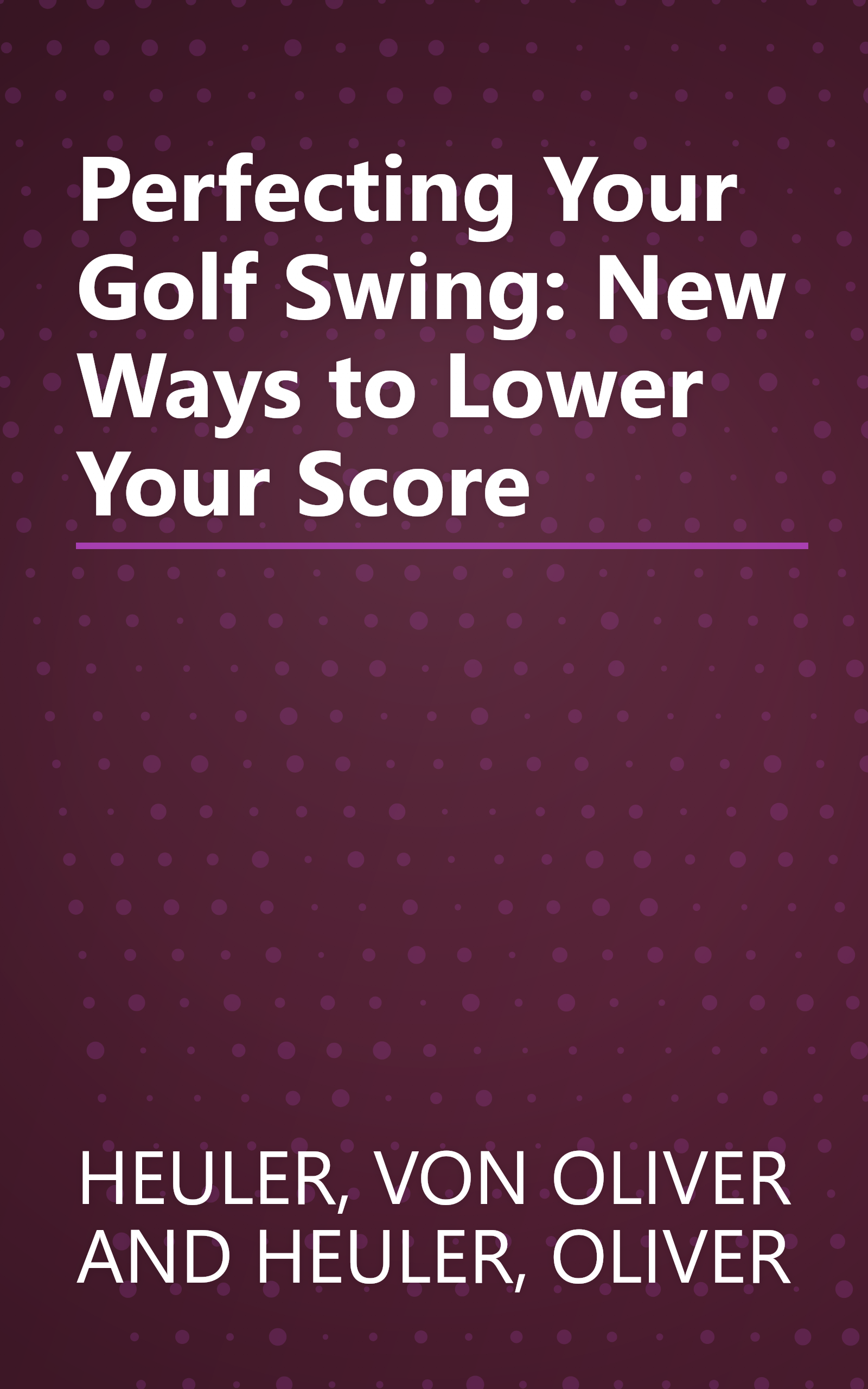 Perfecting Your Golf Swing: New Ways to Lower Your Score book cover
