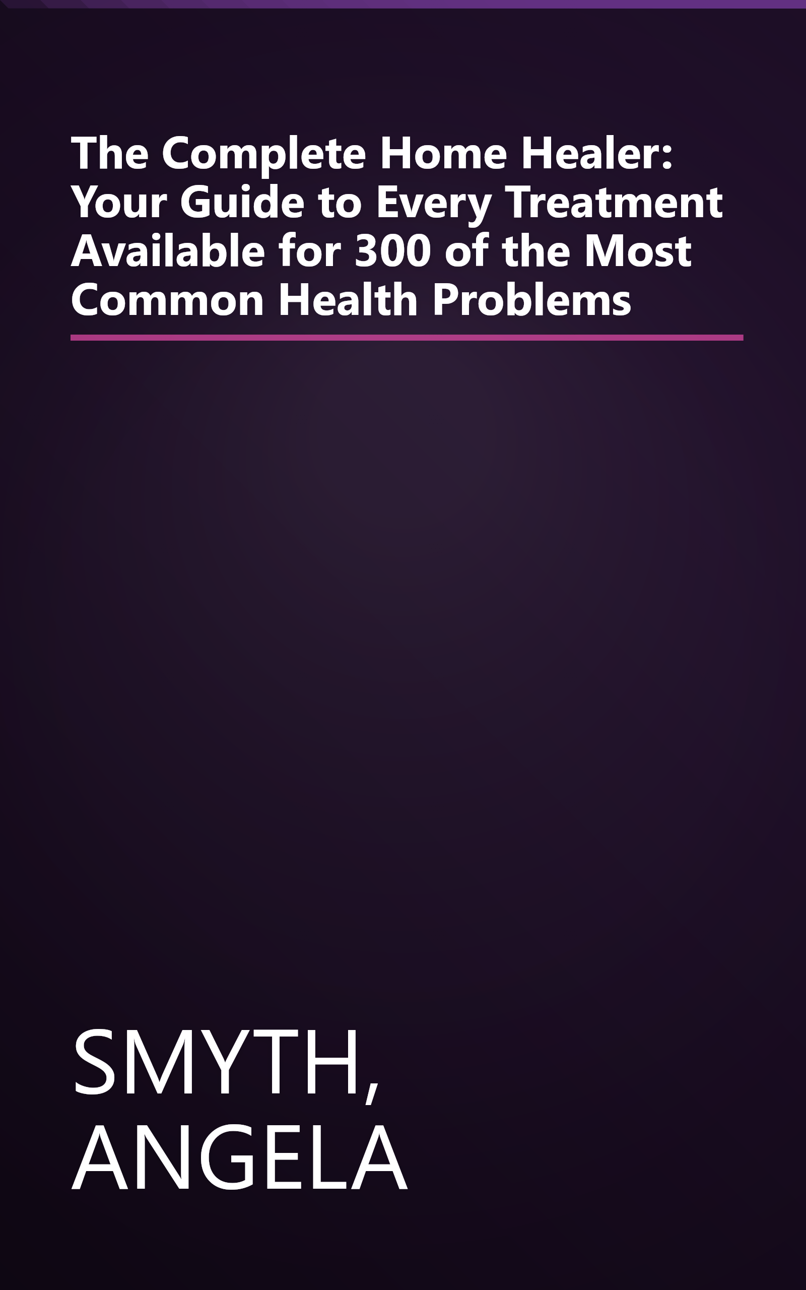 The Complete Home Healer: Your Guide to Every Treatment Available for 300 of the Most Common Health Problems book cover