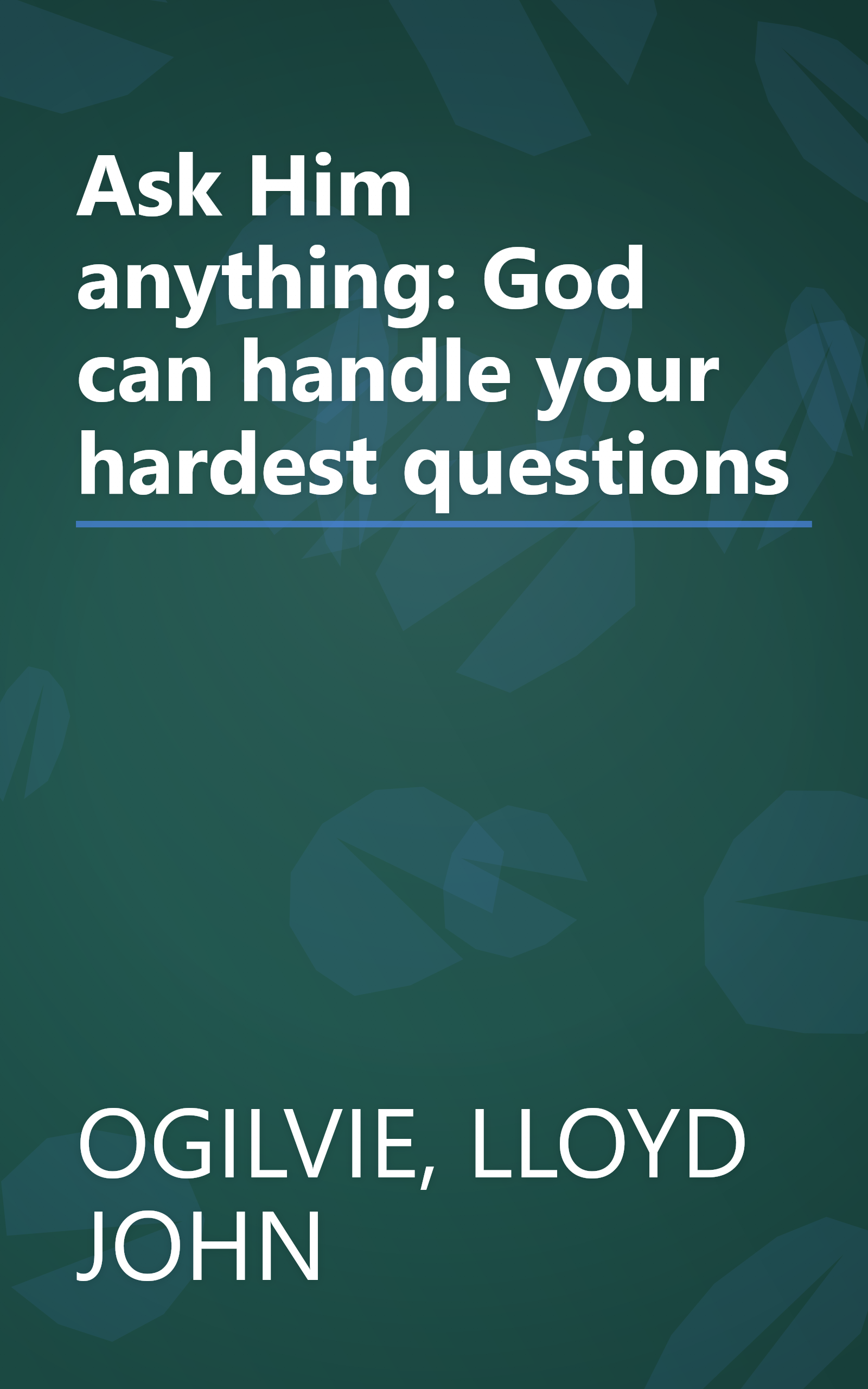 Ask Him anything: God can handle your hardest questions book cover