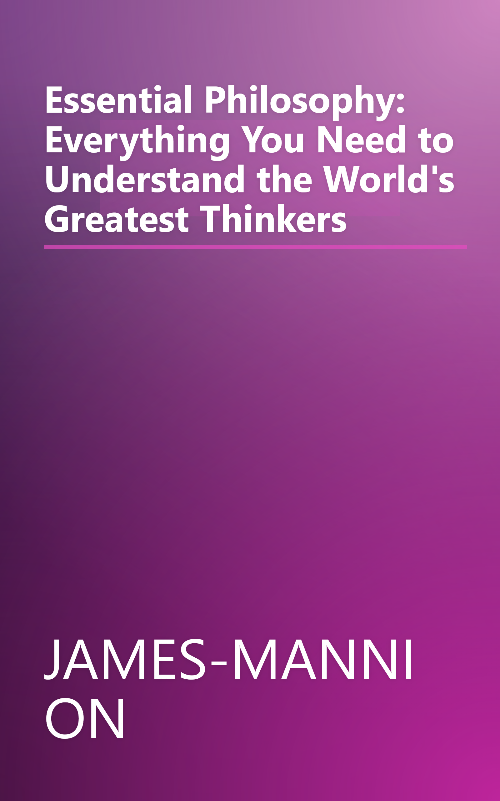 Essential Philosophy: Everything You Need to Understand the World's Greatest Thinkers book cover