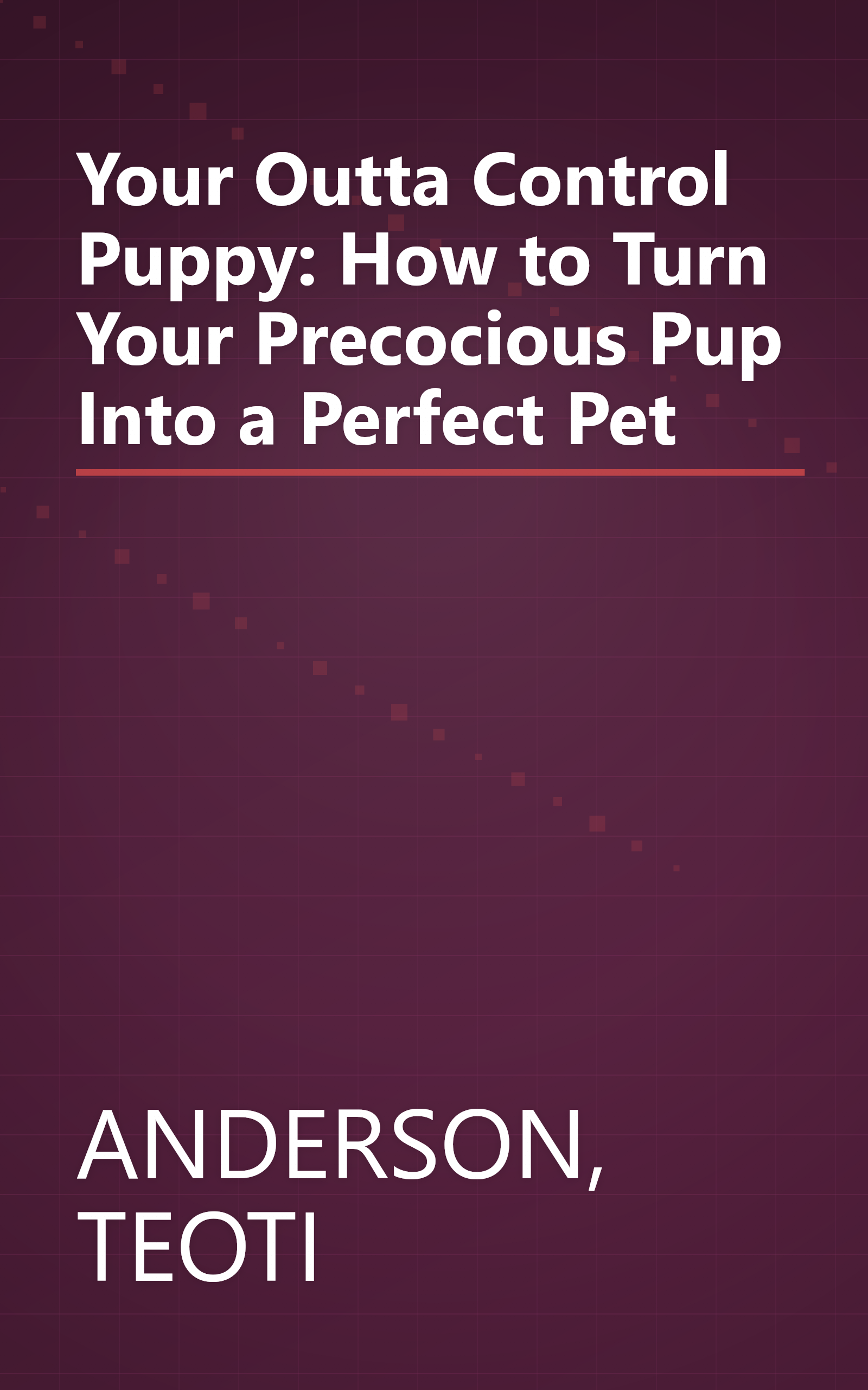 Your Outta Control Puppy: How to Turn Your Precocious Pup Into a Perfect Pet book cover