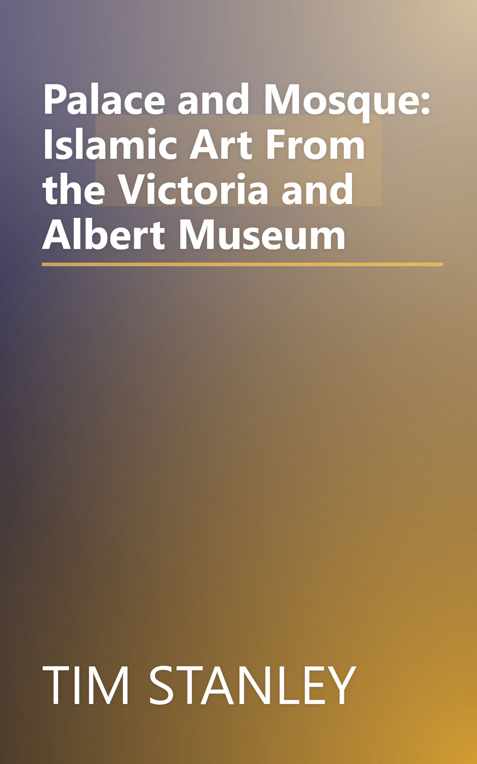 Palace and Mosque: Islamic Art From the Victoria and Albert Museum book cover