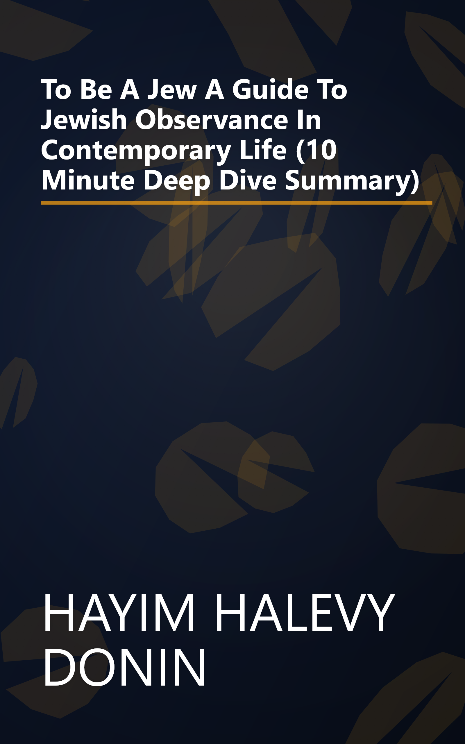 To Be A Jew  A Guide To Jewish Observance In Contemporary Life (10 Minute   Deep Dive Summary) book cover