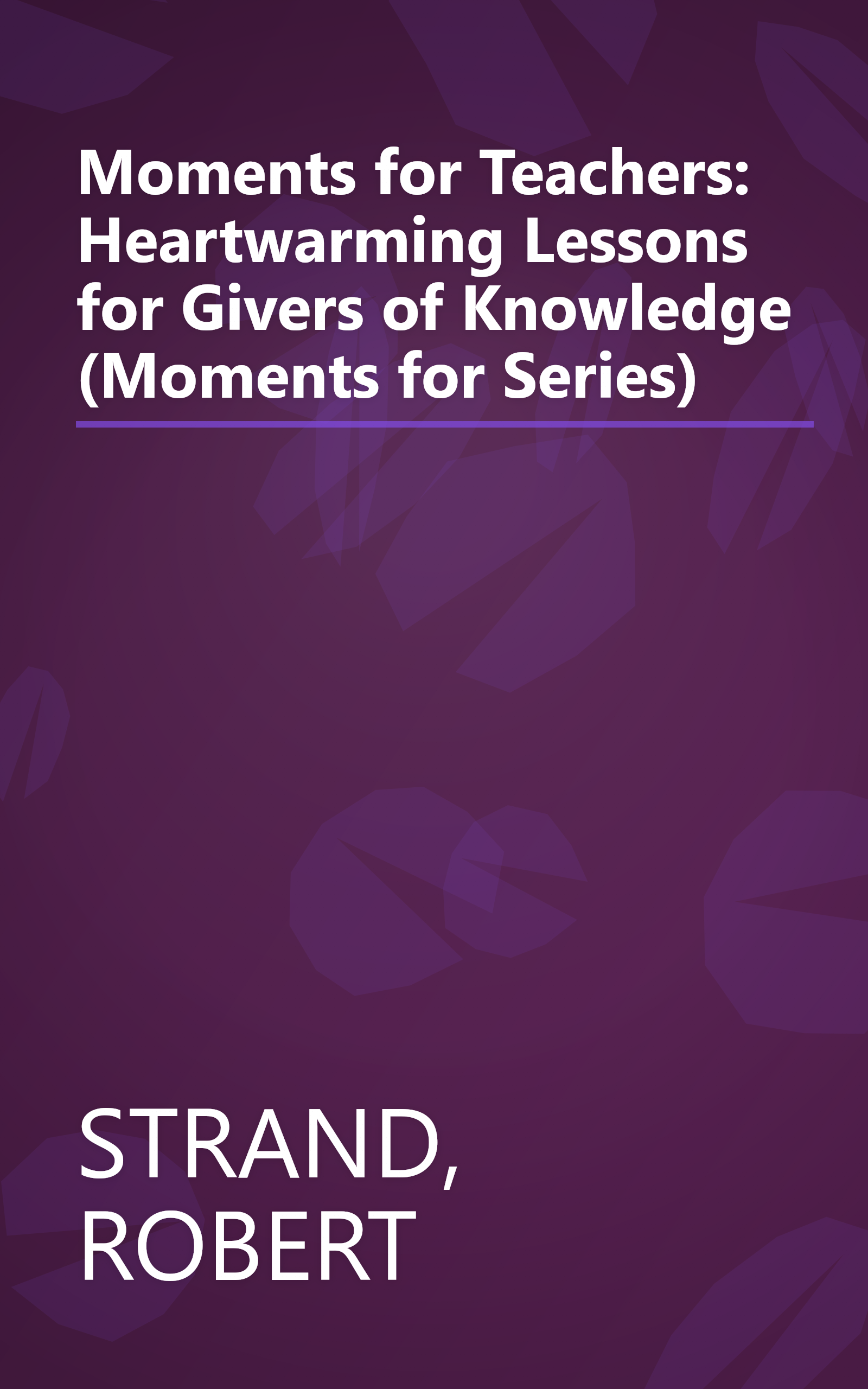 Moments for Teachers: Heartwarming Lessons for Givers of Knowledge (Moments for Series) book cover