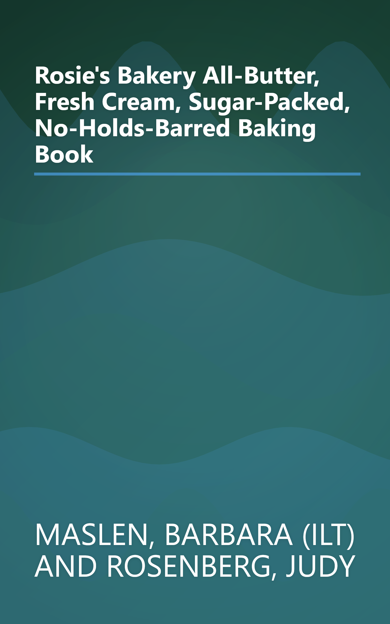 Rosie's Bakery All-Butter, Fresh Cream, Sugar-Packed, No-Holds-Barred Baking Book book cover