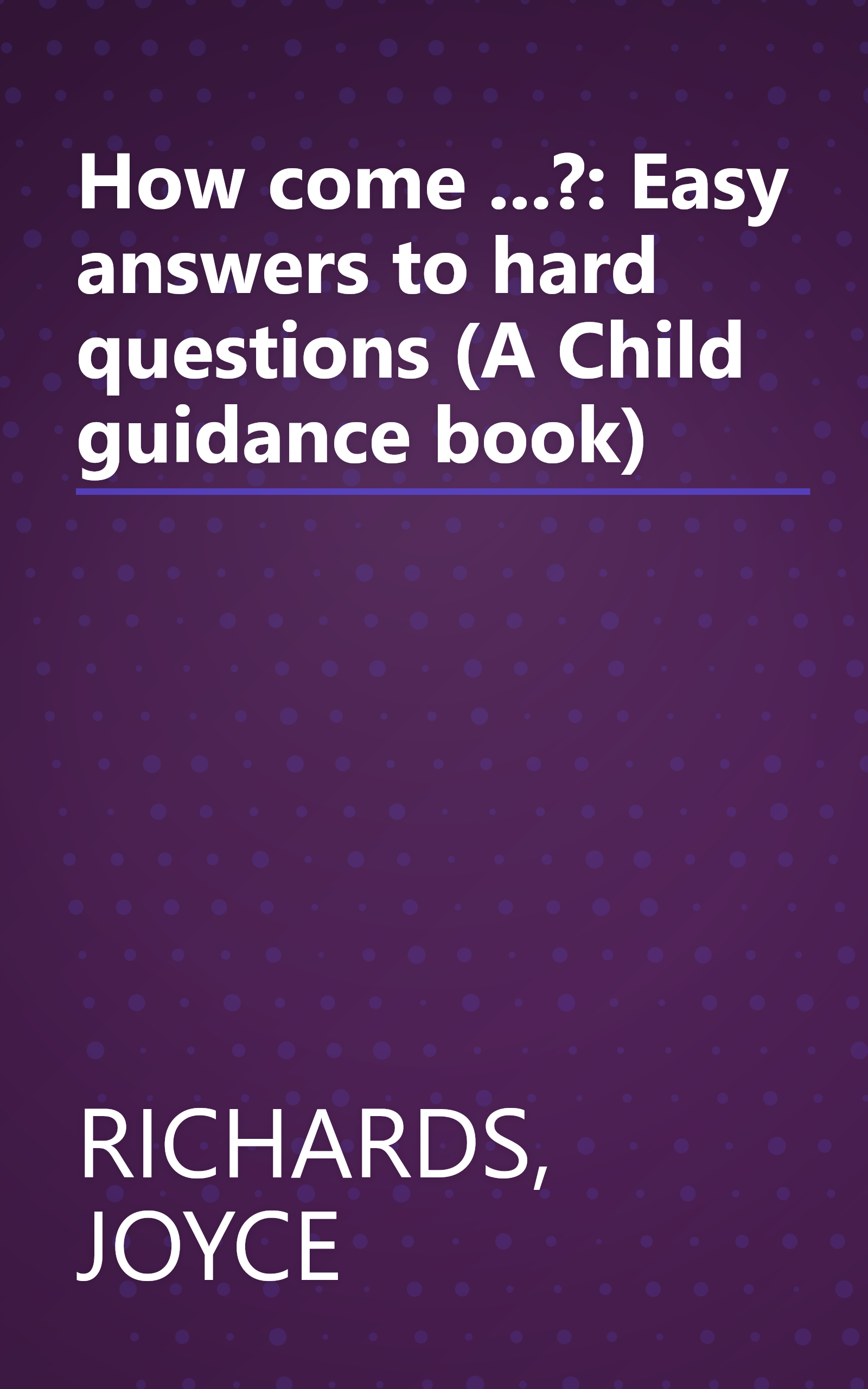 How come ...?: Easy answers to hard questions (A Child guidance book) book cover