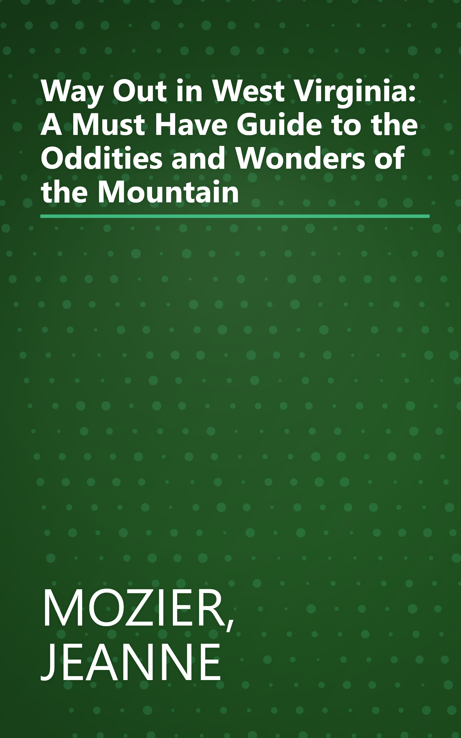 Way Out in West Virginia: A Must Have Guide to the Oddities and Wonders of the Mountain book cover