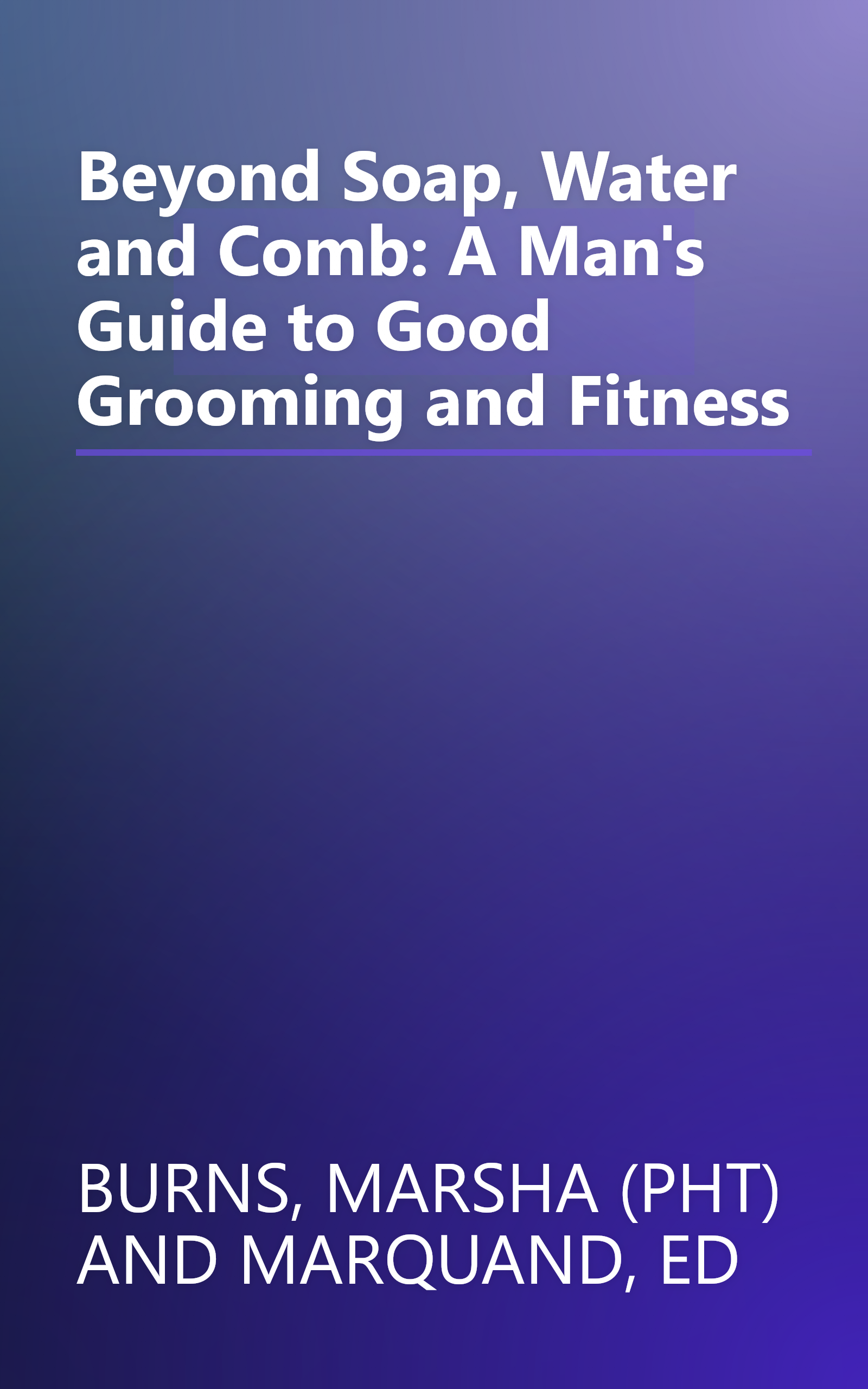 Beyond Soap, Water and Comb: A Man's Guide to Good Grooming and Fitness book cover