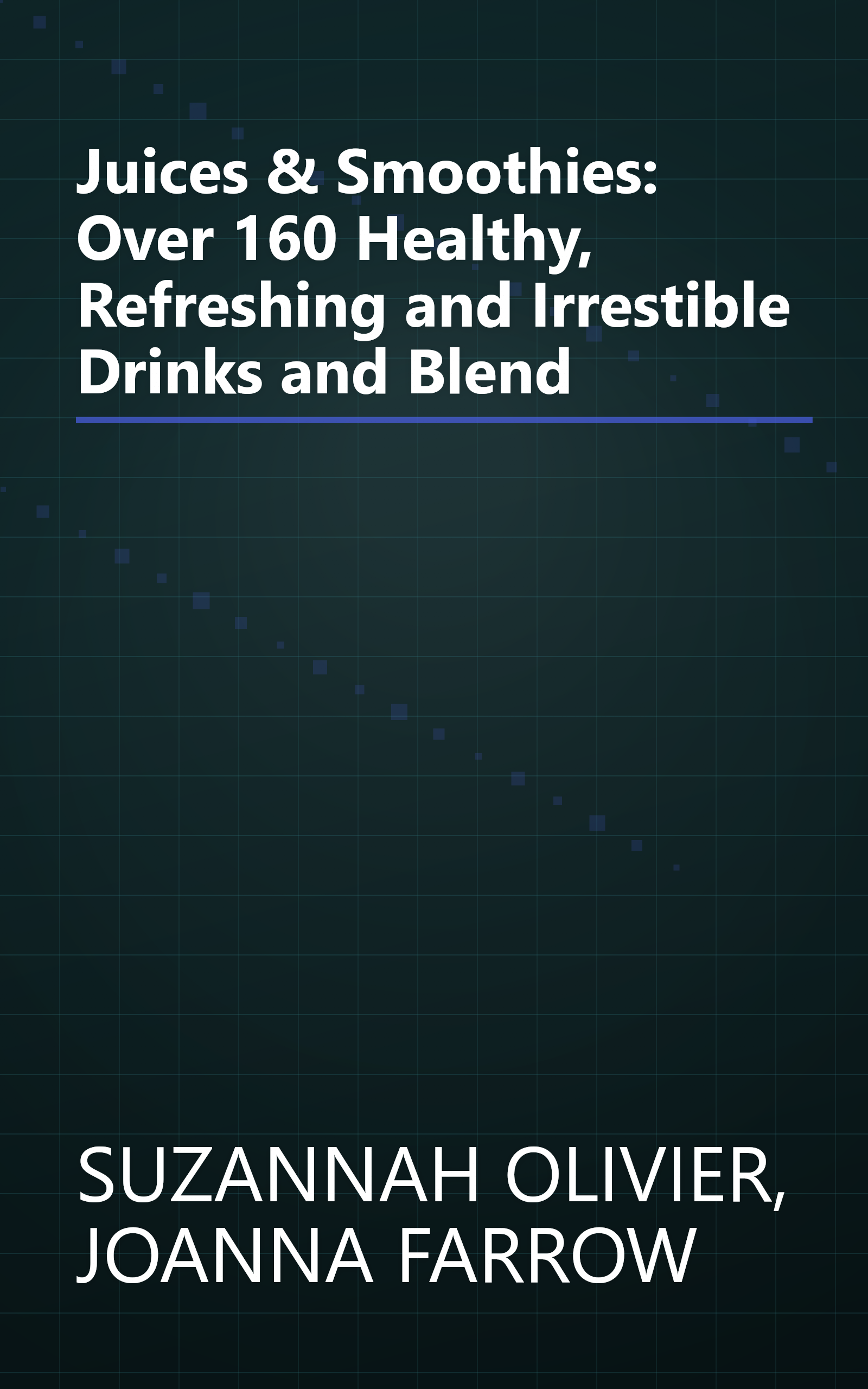 Juices & Smoothies: Over 160 Healthy, Refreshing and Irrestible Drinks and Blend book cover