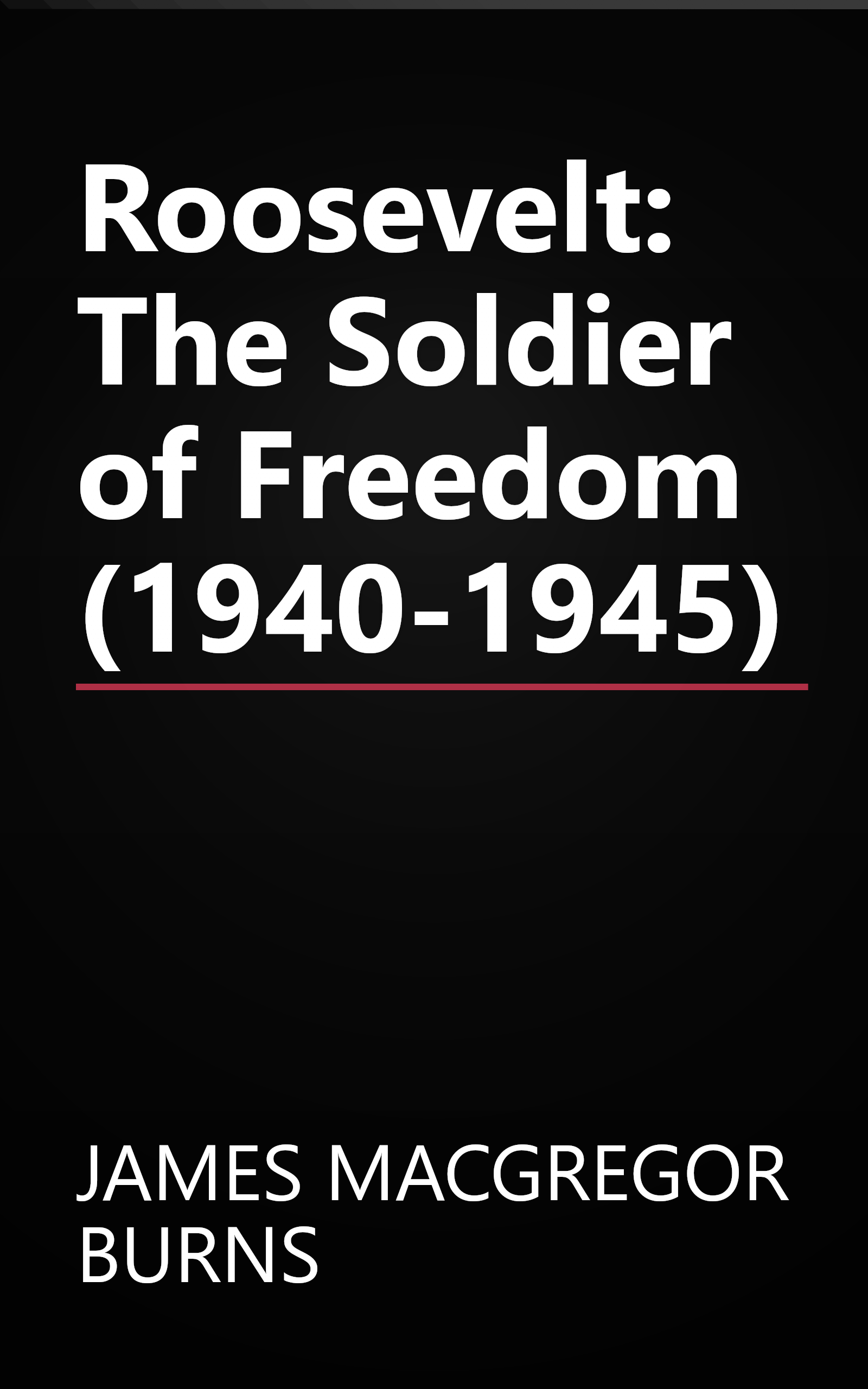 Roosevelt: The Soldier of Freedom (1940-1945) book cover