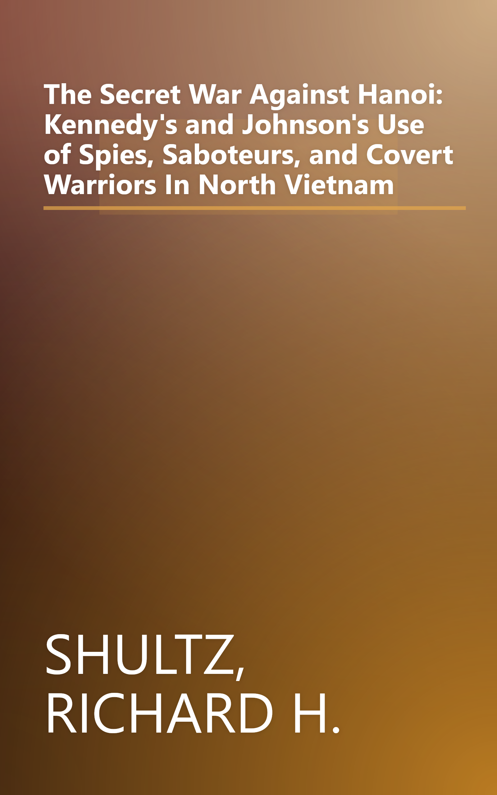 The Secret War Against Hanoi: Kennedy's and Johnson's Use of Spies, Saboteurs, and Covert Warriors In North Vietnam book cover