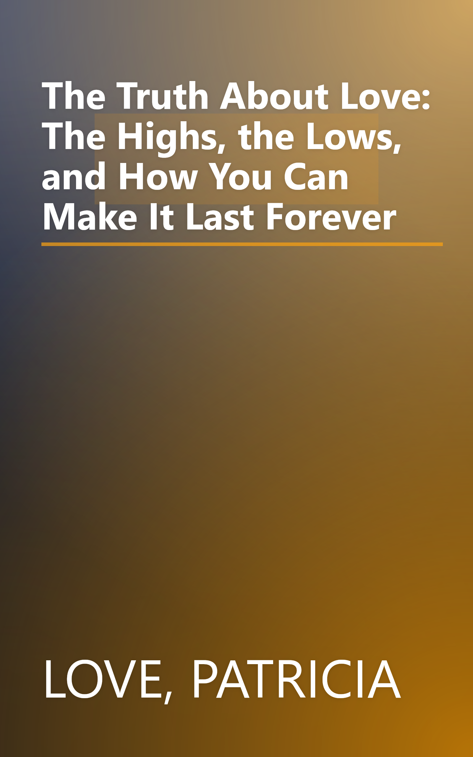 The Truth About Love: The Highs, the Lows, and How You Can Make It Last Forever book cover