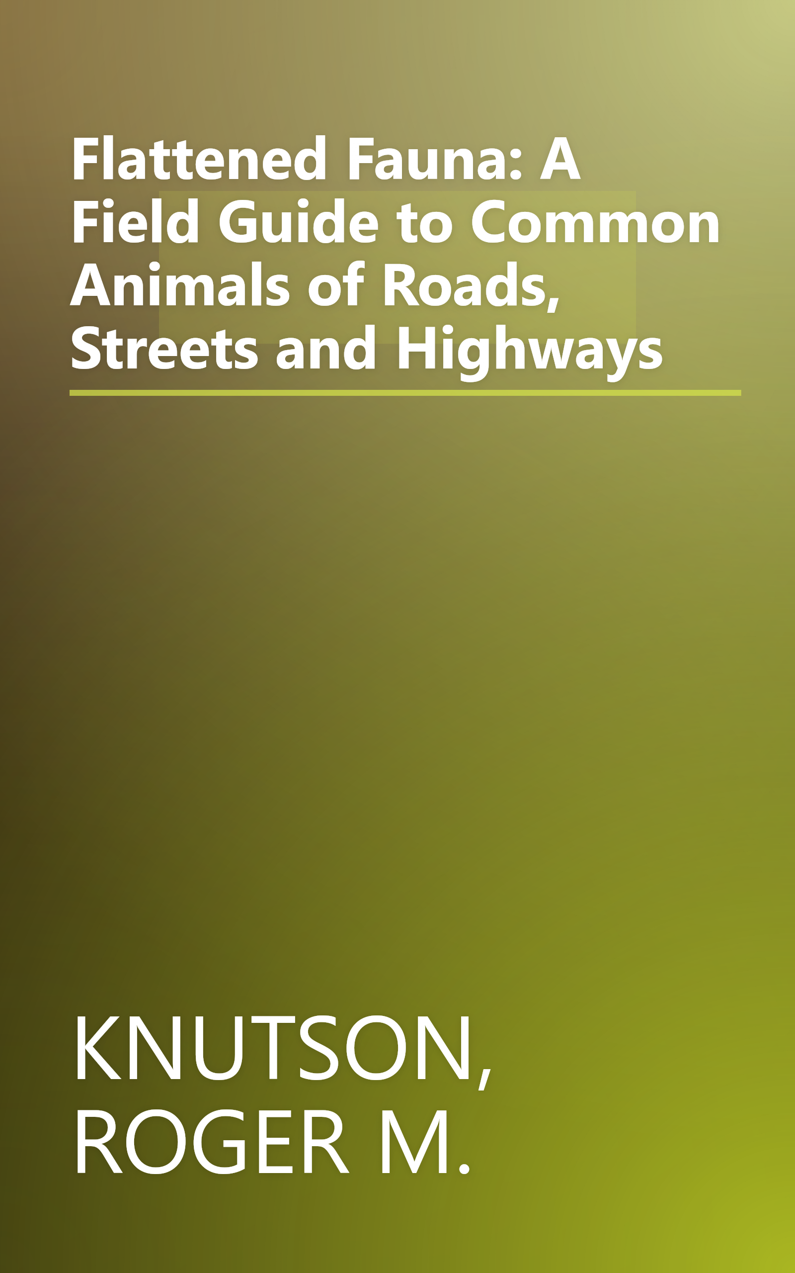 Flattened Fauna: A Field Guide to Common Animals of Roads, Streets and Highways book cover
