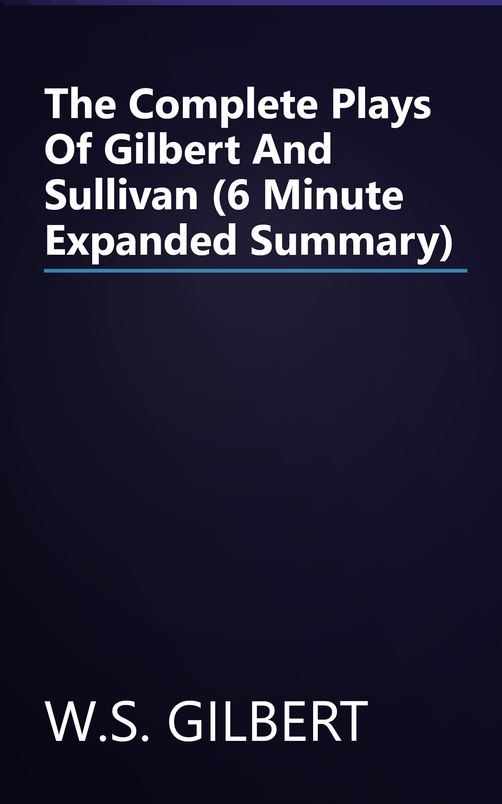 The Complete Plays Of Gilbert And Sullivan (6 Minute   Expanded Summary) book cover