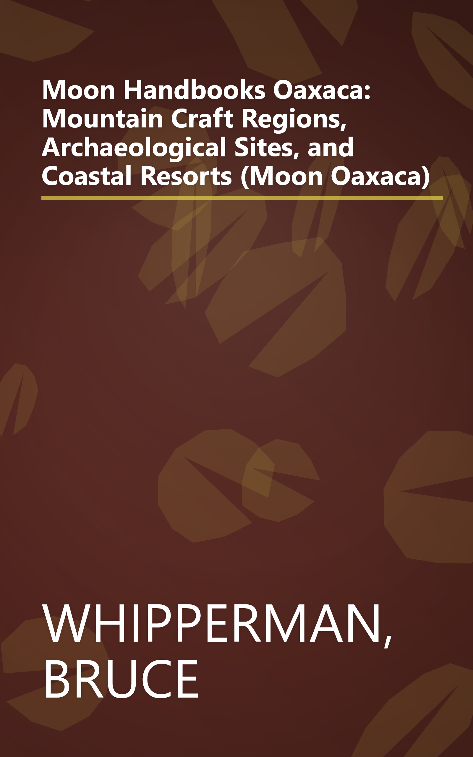 Moon Handbooks Oaxaca: Mountain Craft Regions, Archaeological Sites, and Coastal Resorts (Moon Oaxaca) book cover