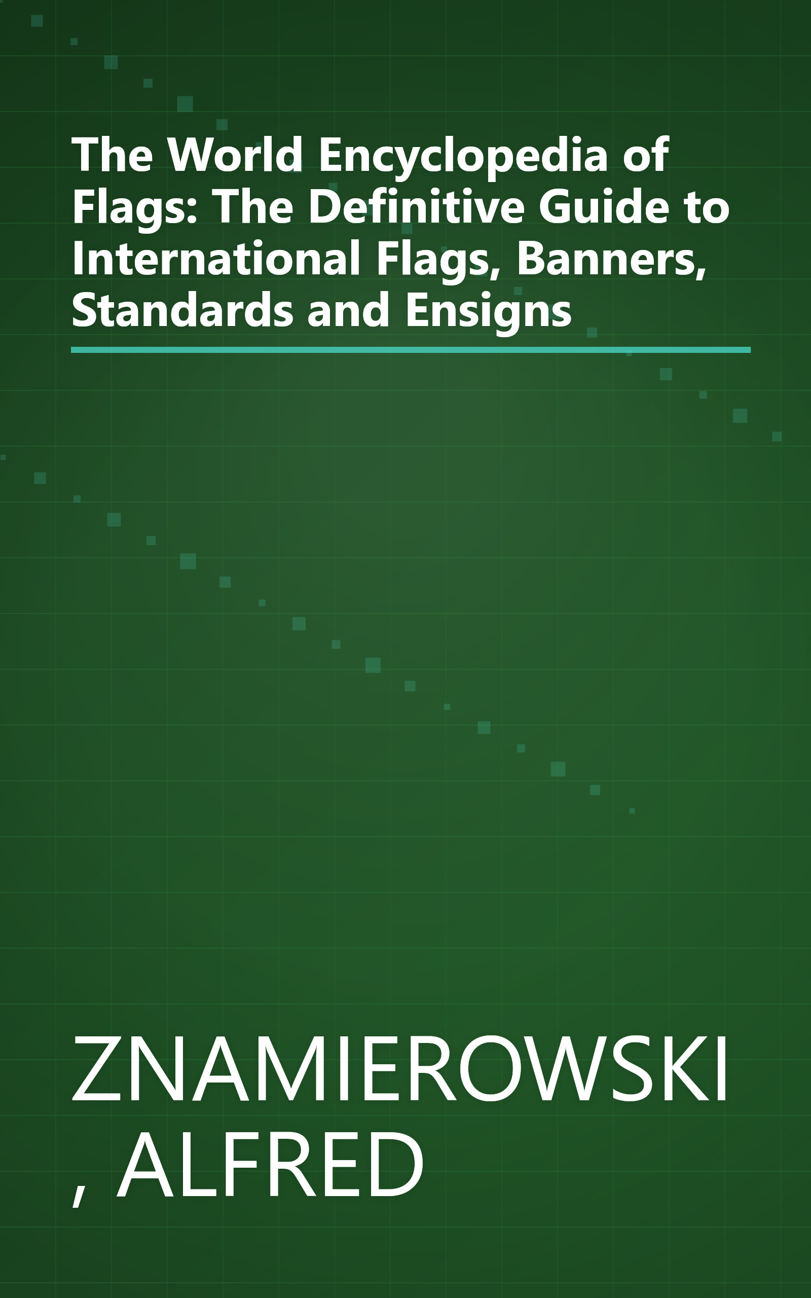 The World Encyclopedia of Flags: The Definitive Guide to International Flags, Banners, Standards and Ensigns book cover