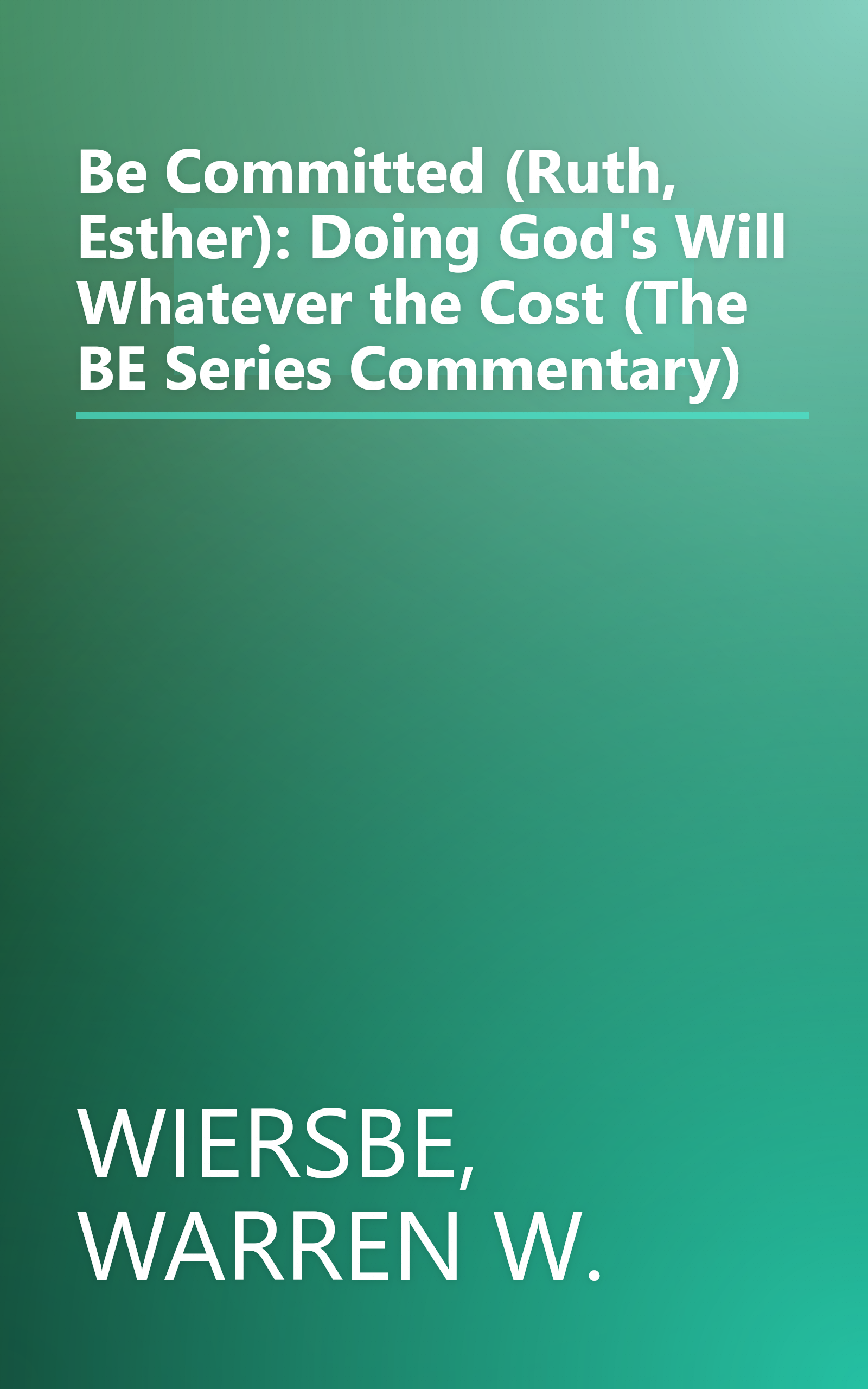 Be Committed (Ruth, Esther): Doing God's Will Whatever the Cost (The BE Series Commentary) book cover