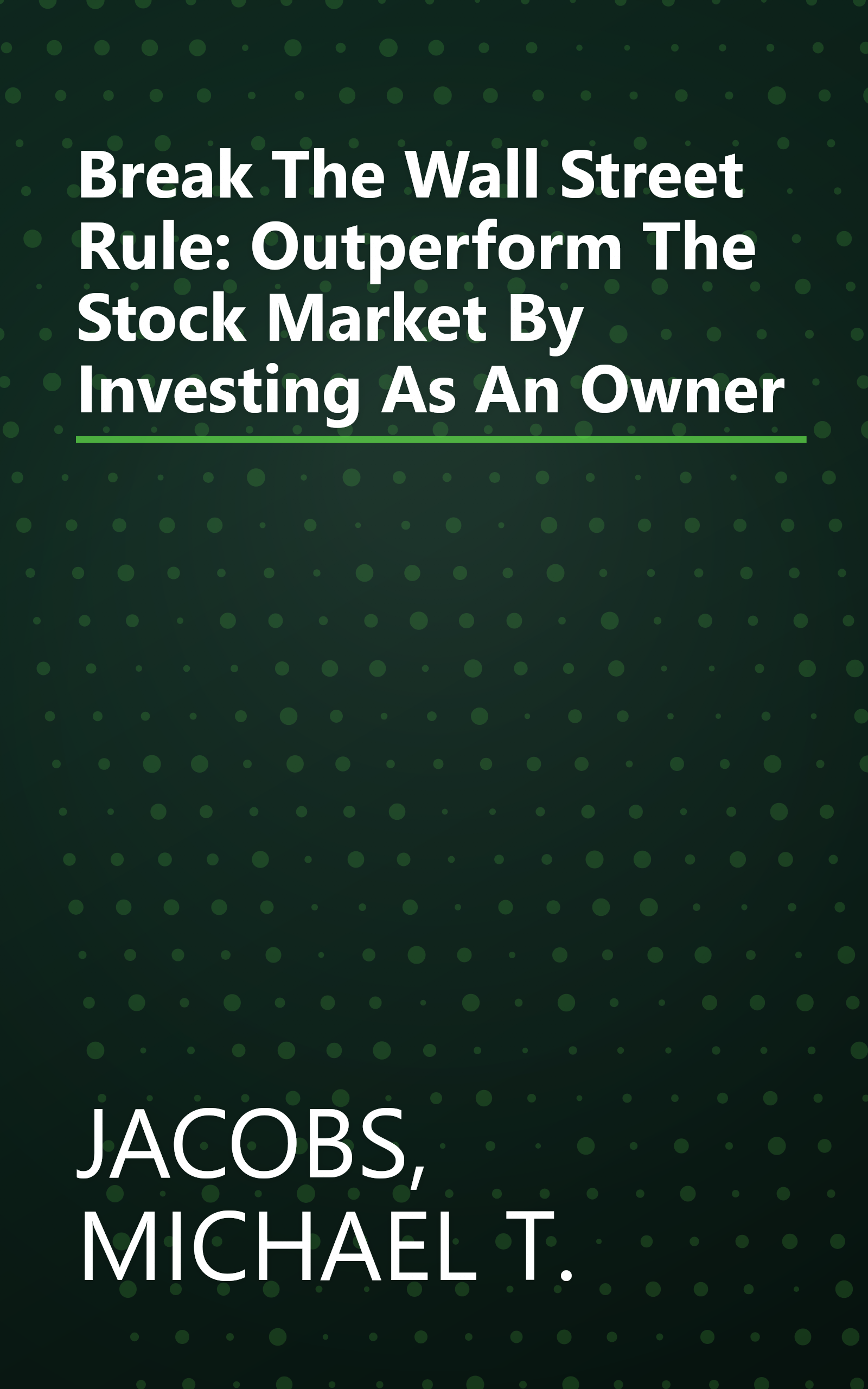 Break The Wall Street Rule: Outperform The Stock Market By Investing As An Owner book cover