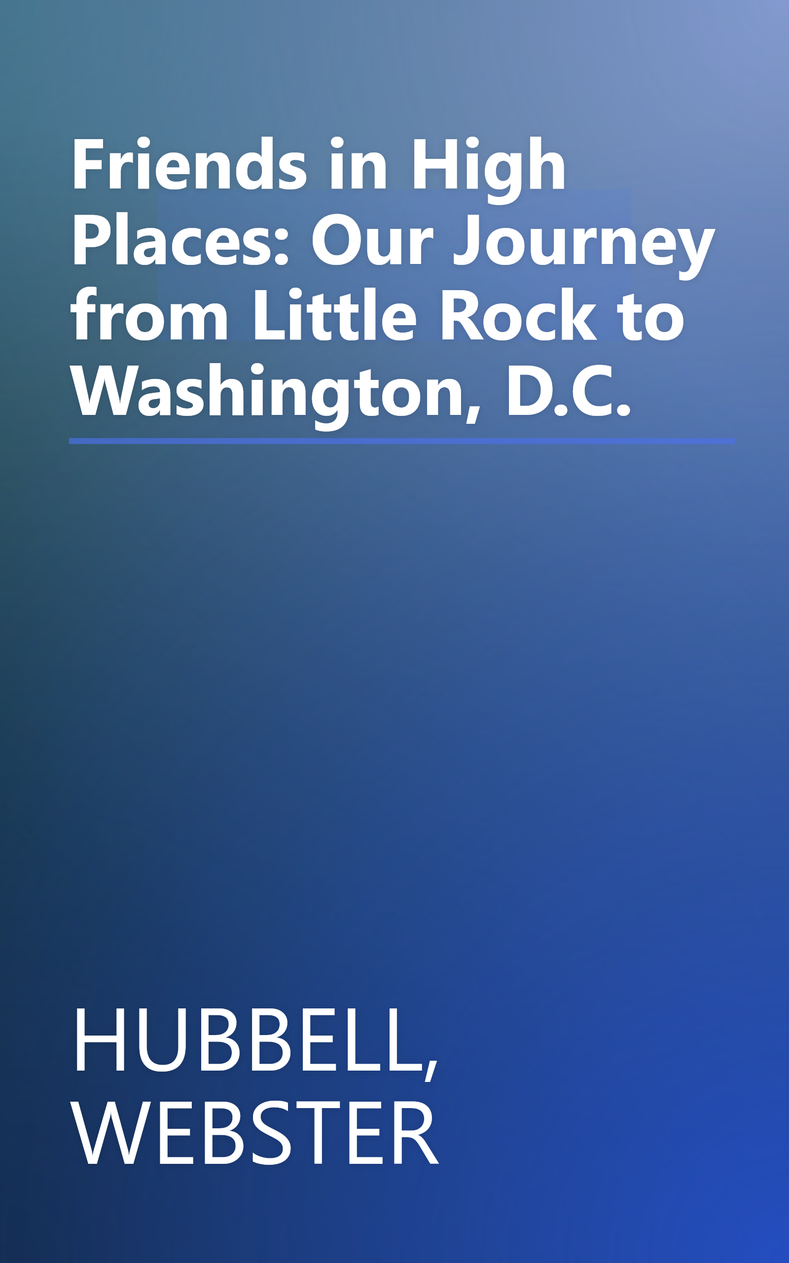 Friends in High Places: Our Journey from Little Rock to Washington, D.C. book cover