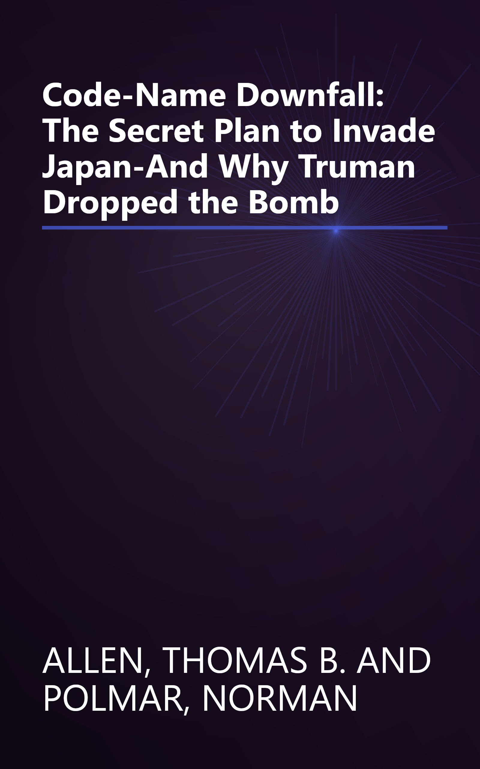 Code-Name Downfall: The Secret Plan to Invade Japan-And Why Truman Dropped the Bomb book cover