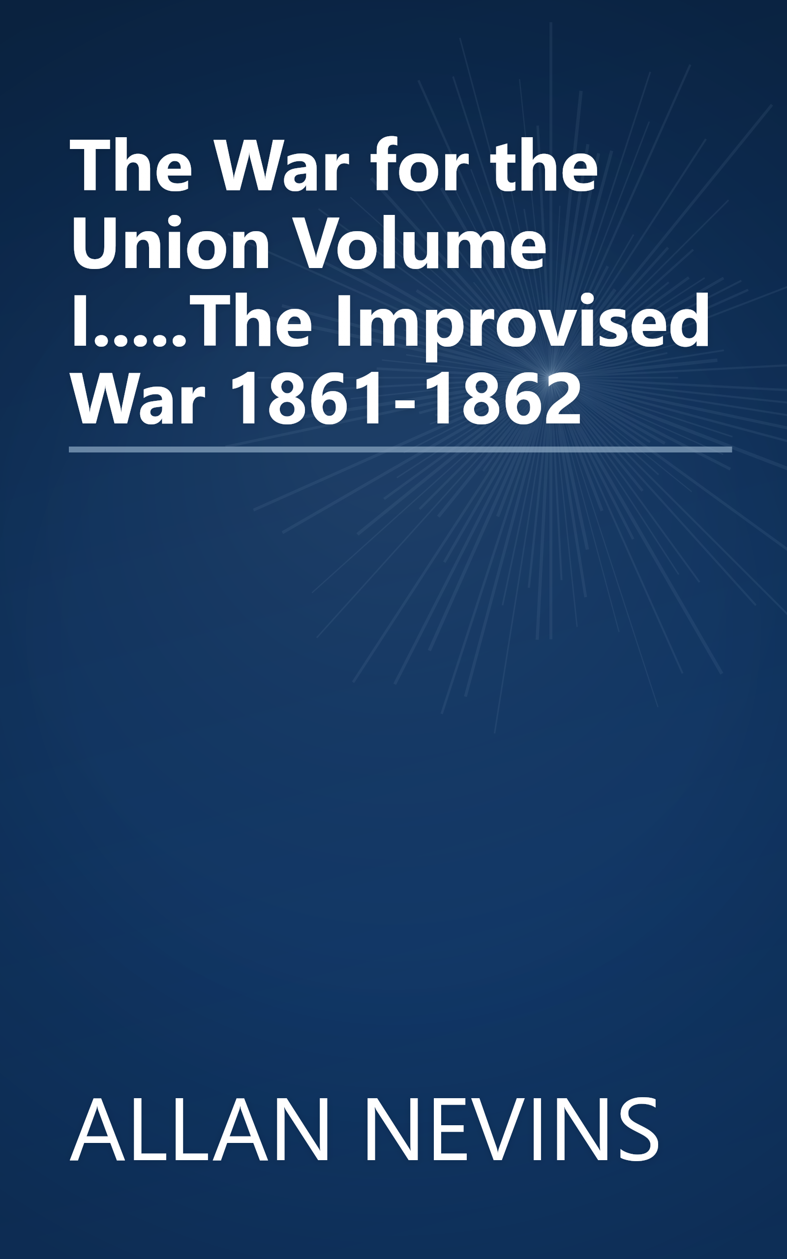 The War for the Union Volume I.....The Improvised War 1861-1862 book cover