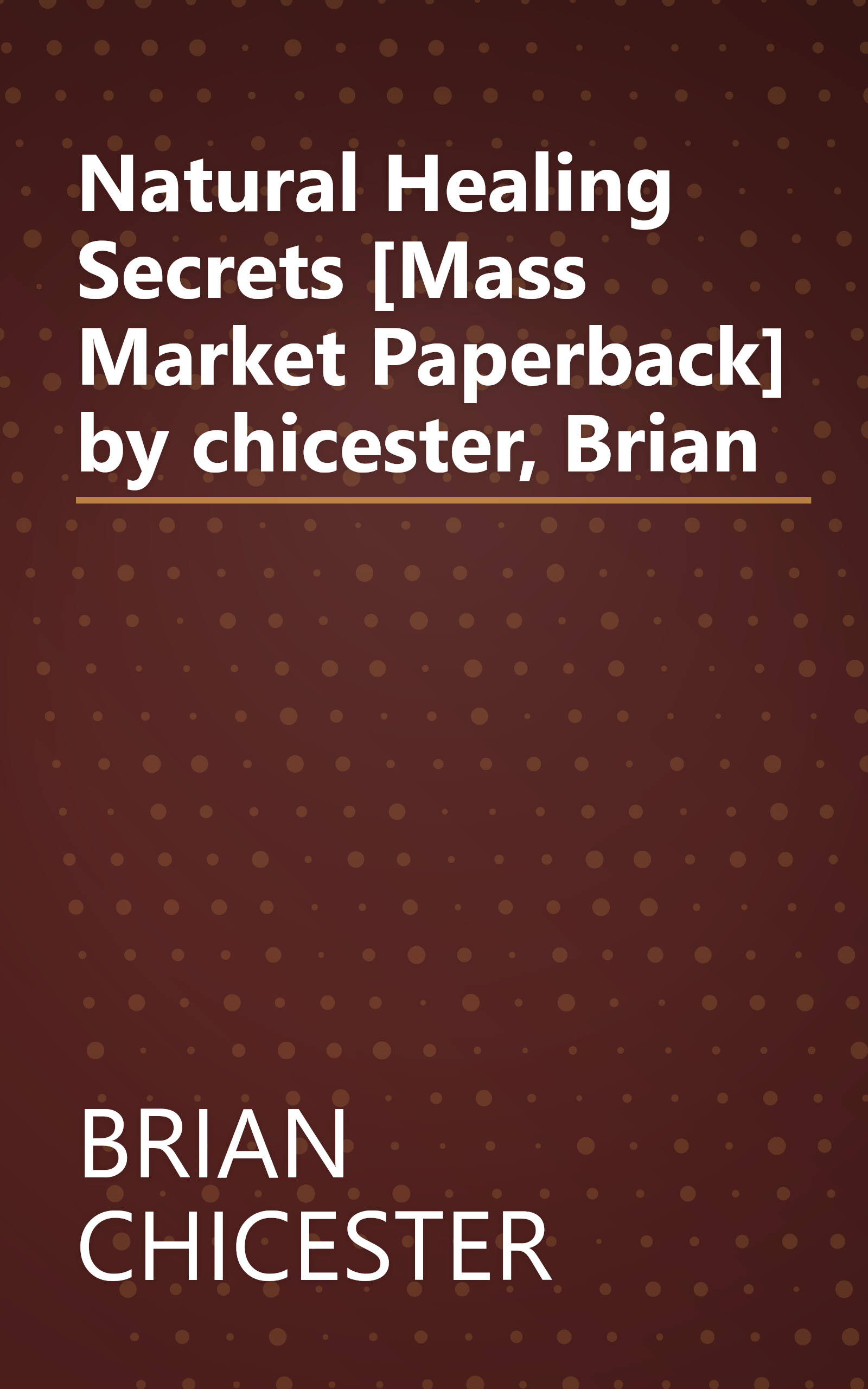 Natural Healing Secrets [Mass Market Paperback] by chicester, Brian book cover