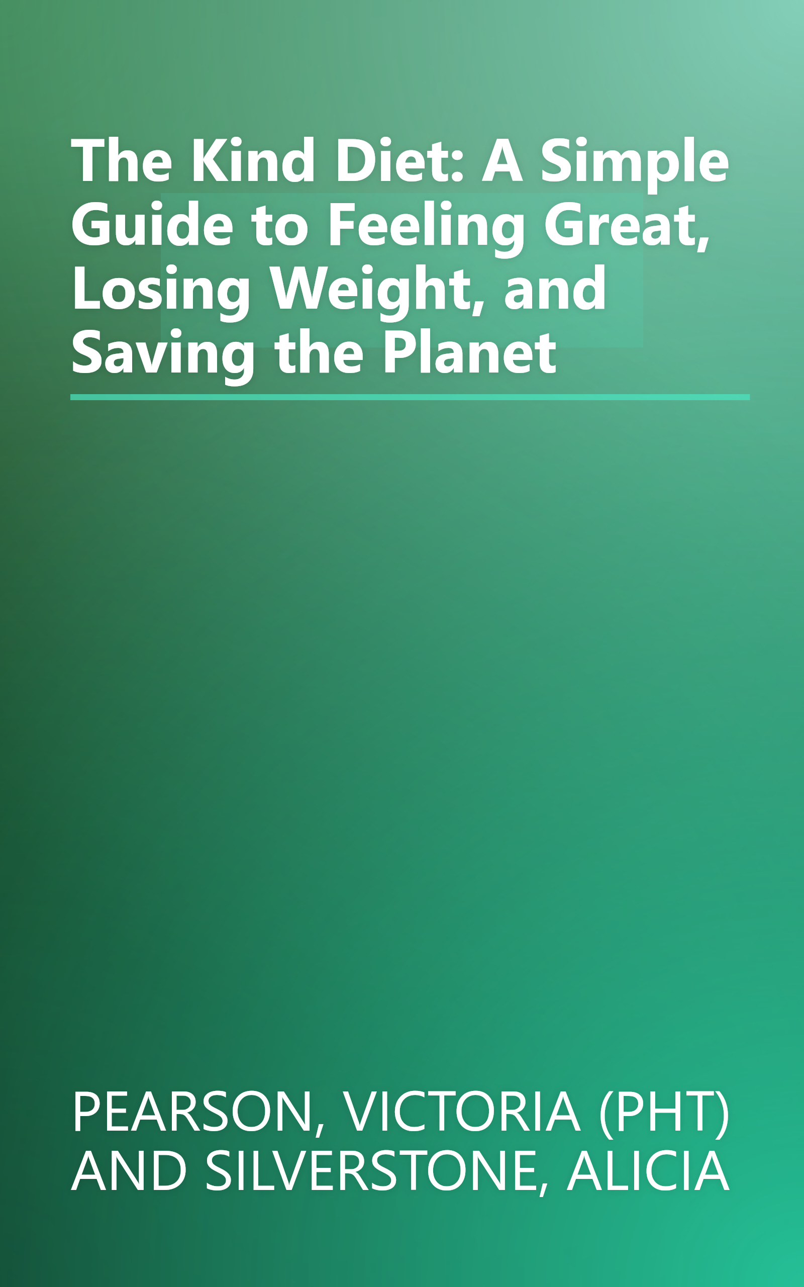 The Kind Diet: A Simple Guide to Feeling Great, Losing Weight, and Saving the Planet book cover