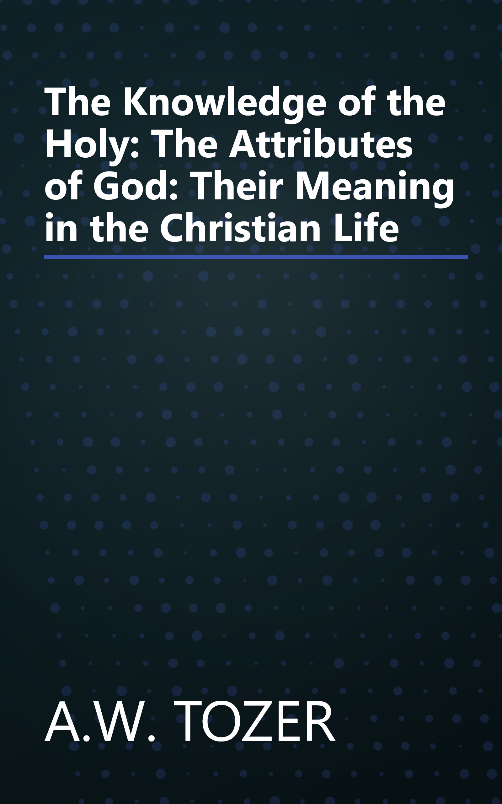 The Knowledge of the Holy: The Attributes of God: Their Meaning in the Christian Life book cover