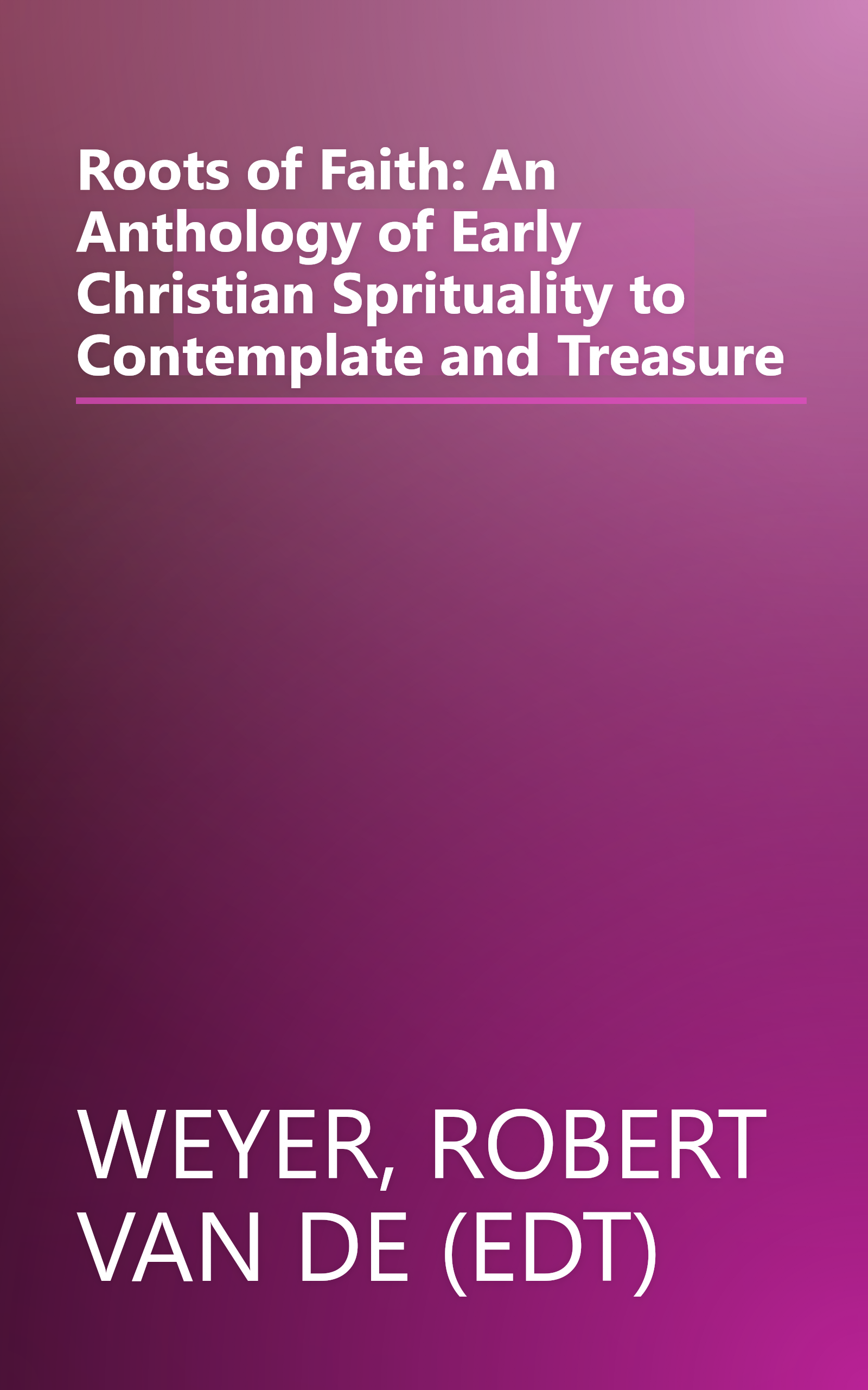 Roots of Faith: An Anthology of Early Christian Sprituality to Contemplate and Treasure book cover