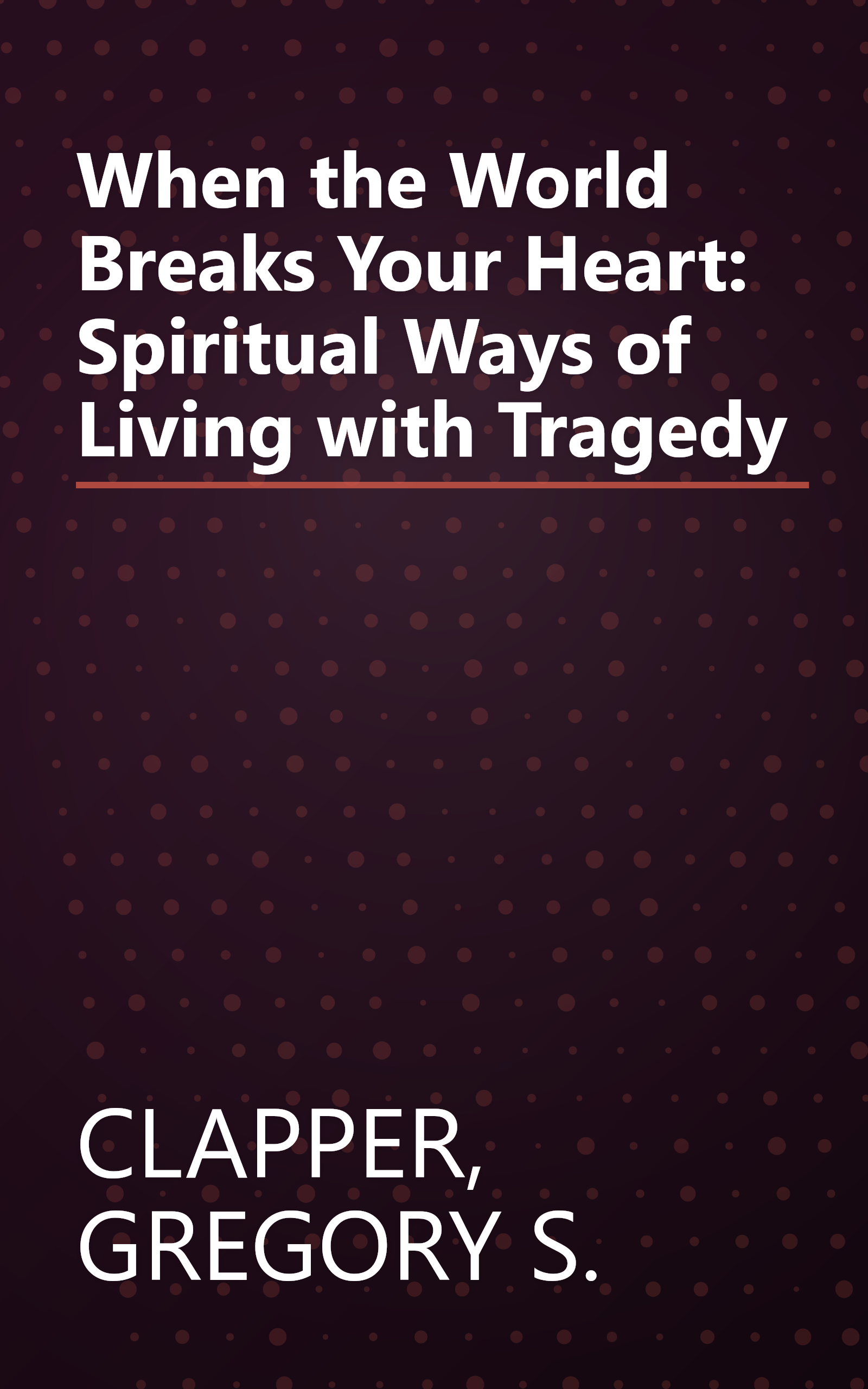 When the World Breaks Your Heart: Spiritual Ways of Living with Tragedy book cover