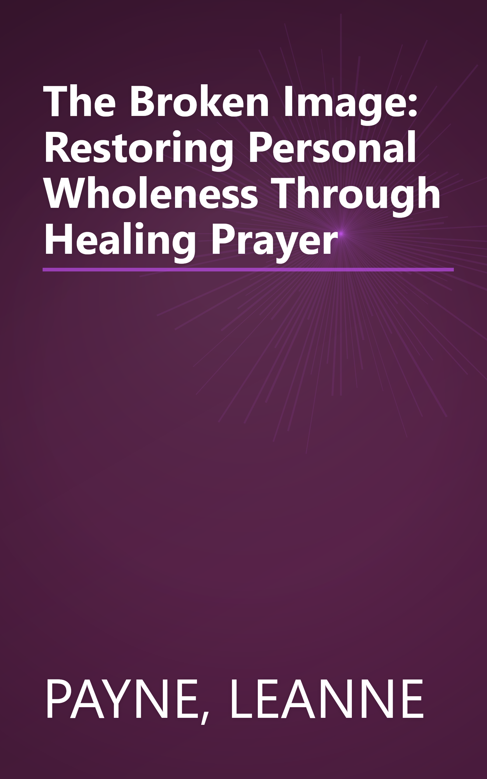 The Broken Image: Restoring Personal Wholeness Through Healing Prayer book cover