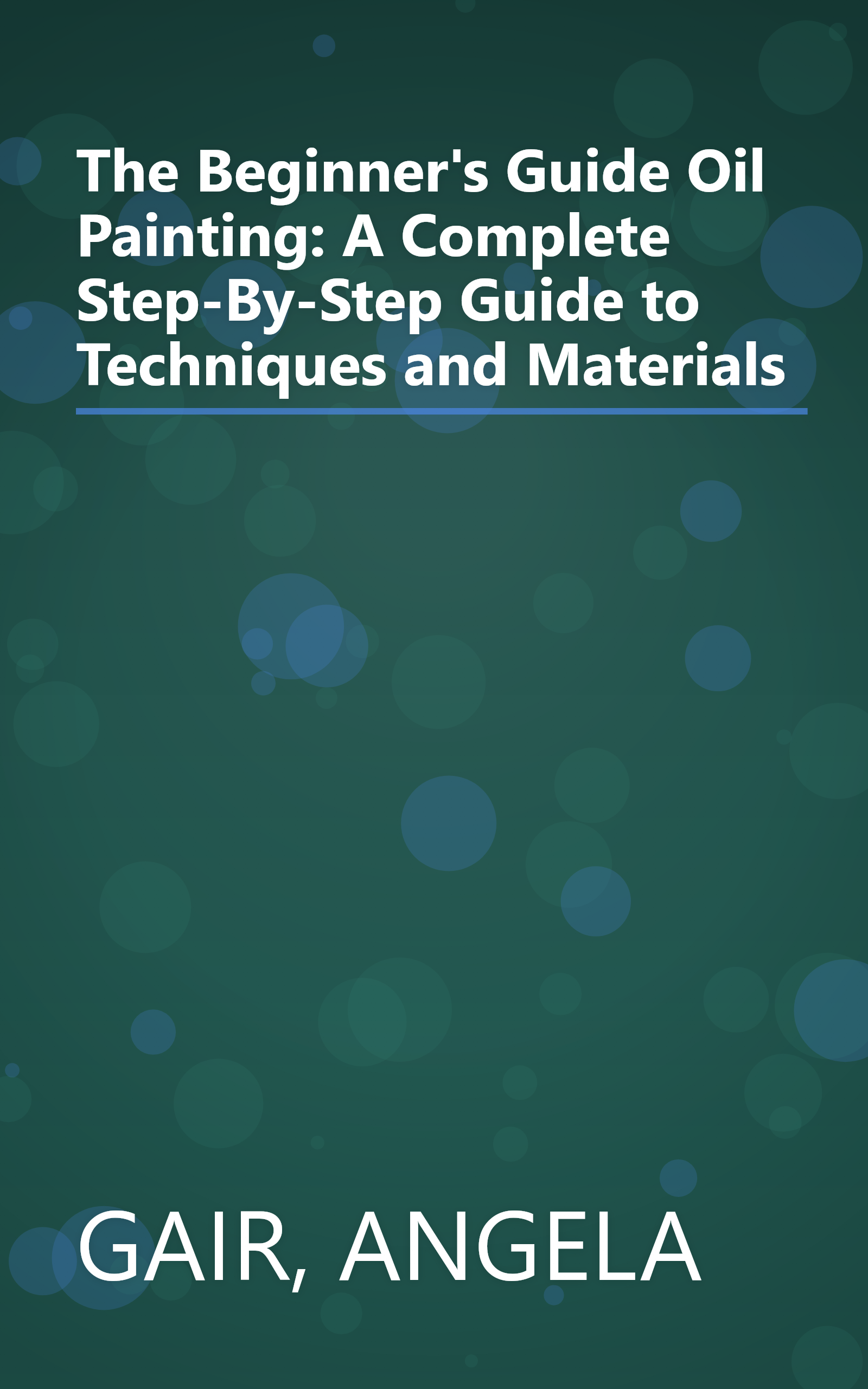 The Beginner's Guide Oil Painting: A Complete Step-By-Step Guide to Techniques and Materials book cover