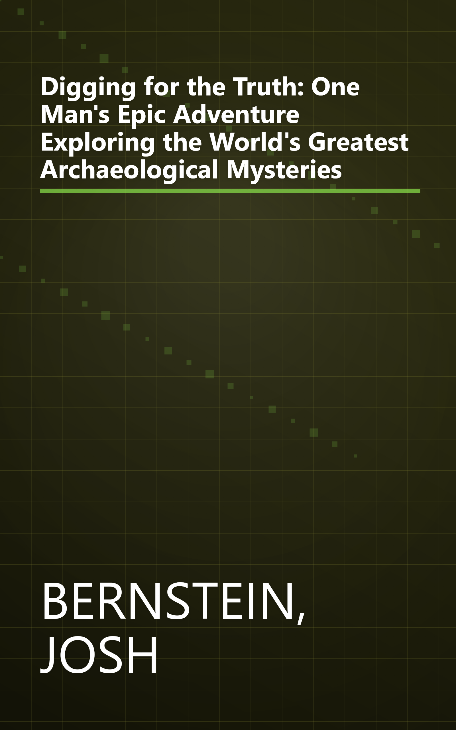 Digging for the Truth: One Man's Epic Adventure Exploring the World's Greatest Archaeological Mysteries book cover