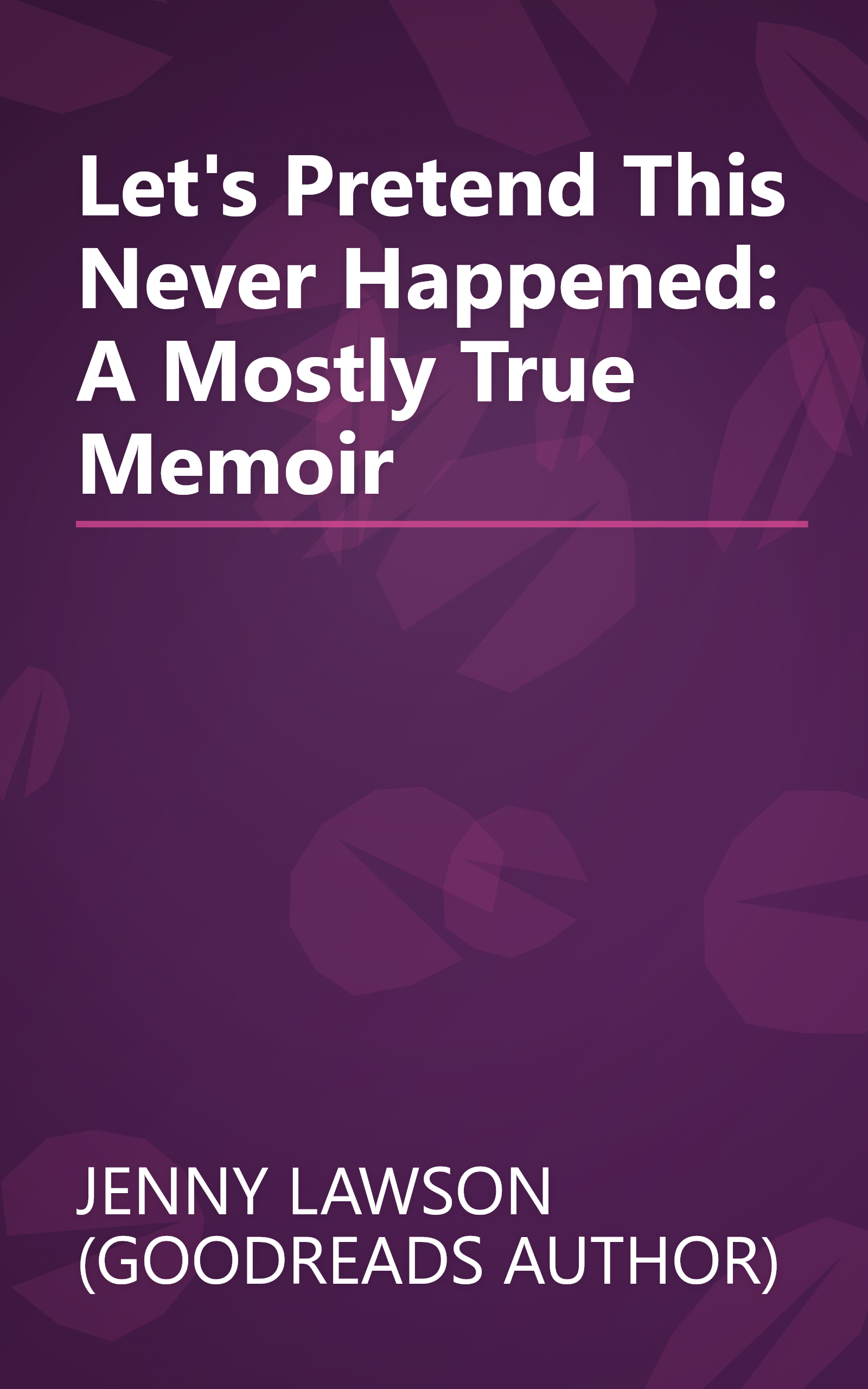Let's Pretend This Never Happened: A Mostly True Memoir book cover