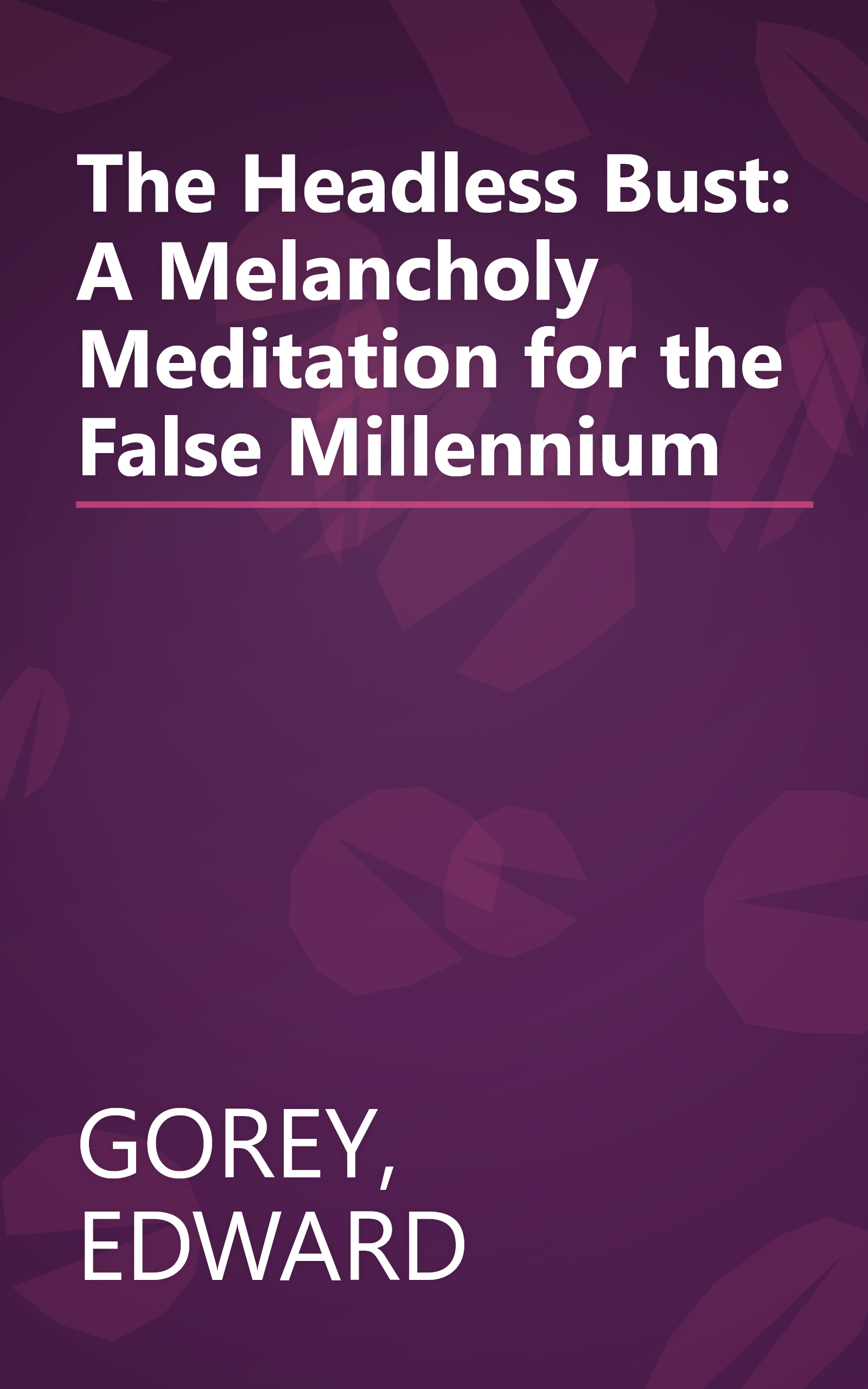 The Headless Bust: A Melancholy Meditation for the False Millennium book cover