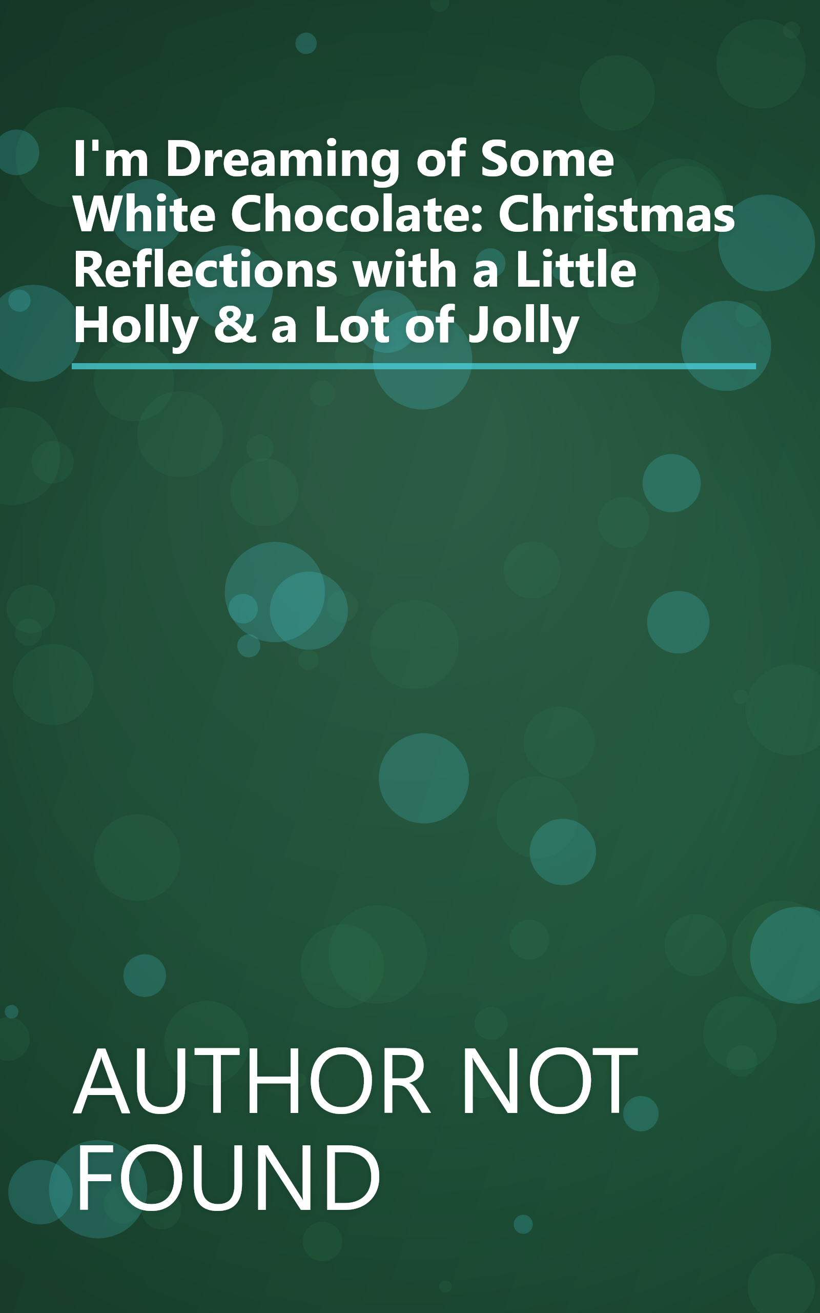 I'm Dreaming of Some White Chocolate: Christmas Reflections with a Little Holly & a Lot of Jolly book cover