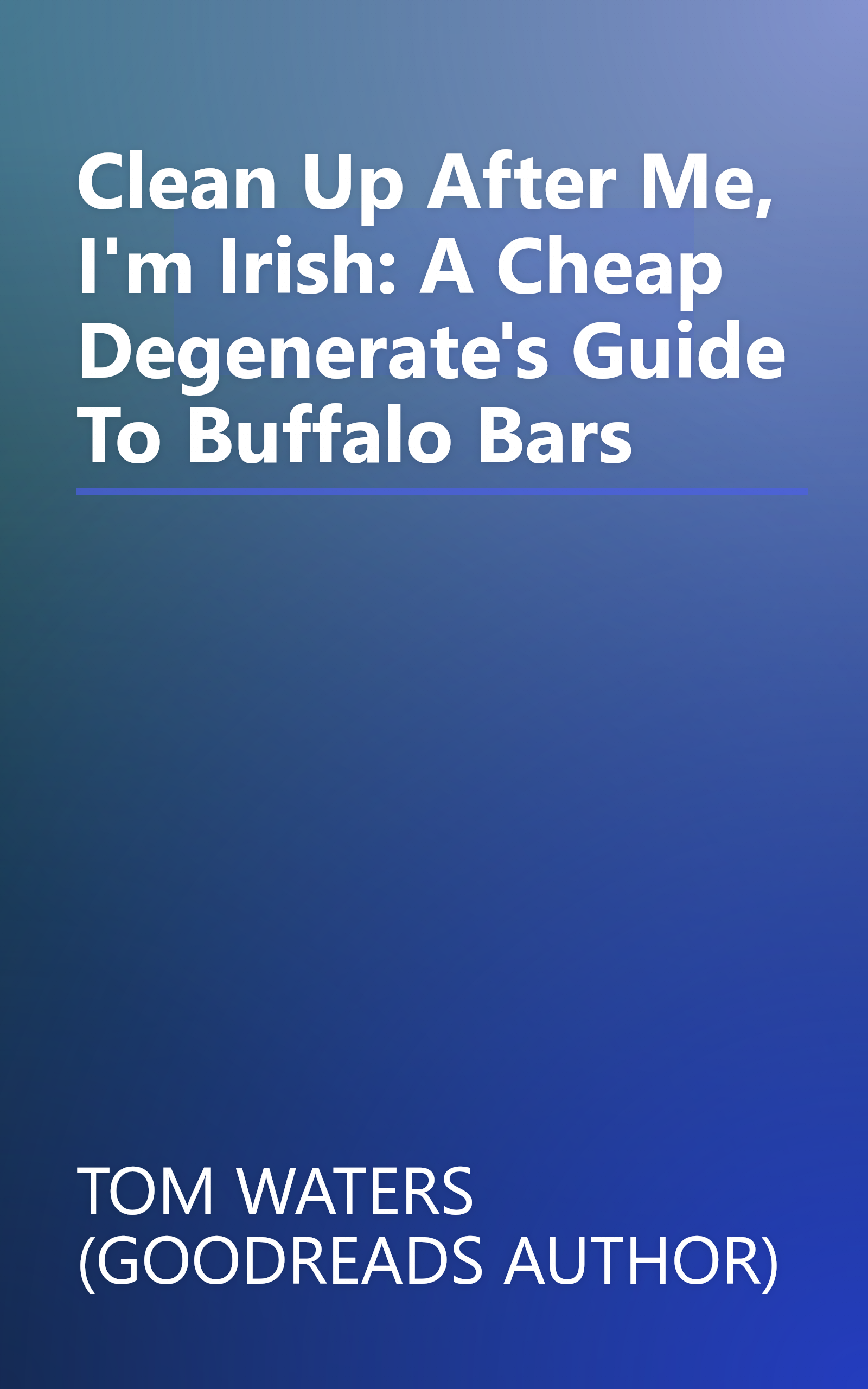 Clean Up After Me, I'm Irish: A Cheap Degenerate's Guide To Buffalo Bars book cover