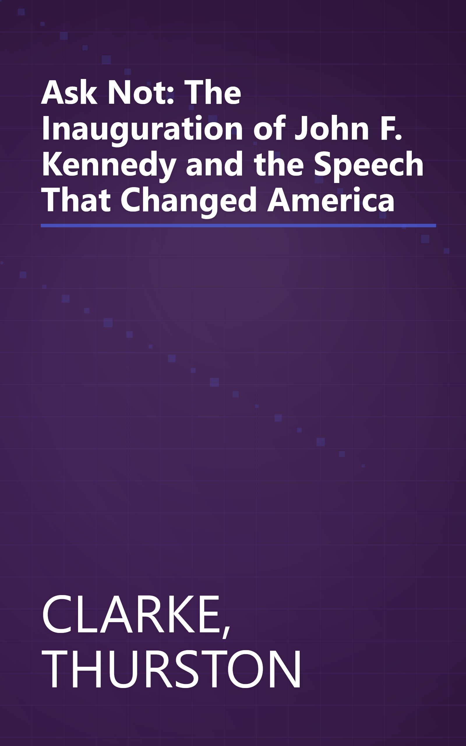 Ask Not: The Inauguration of John F. Kennedy and the Speech That Changed America book cover