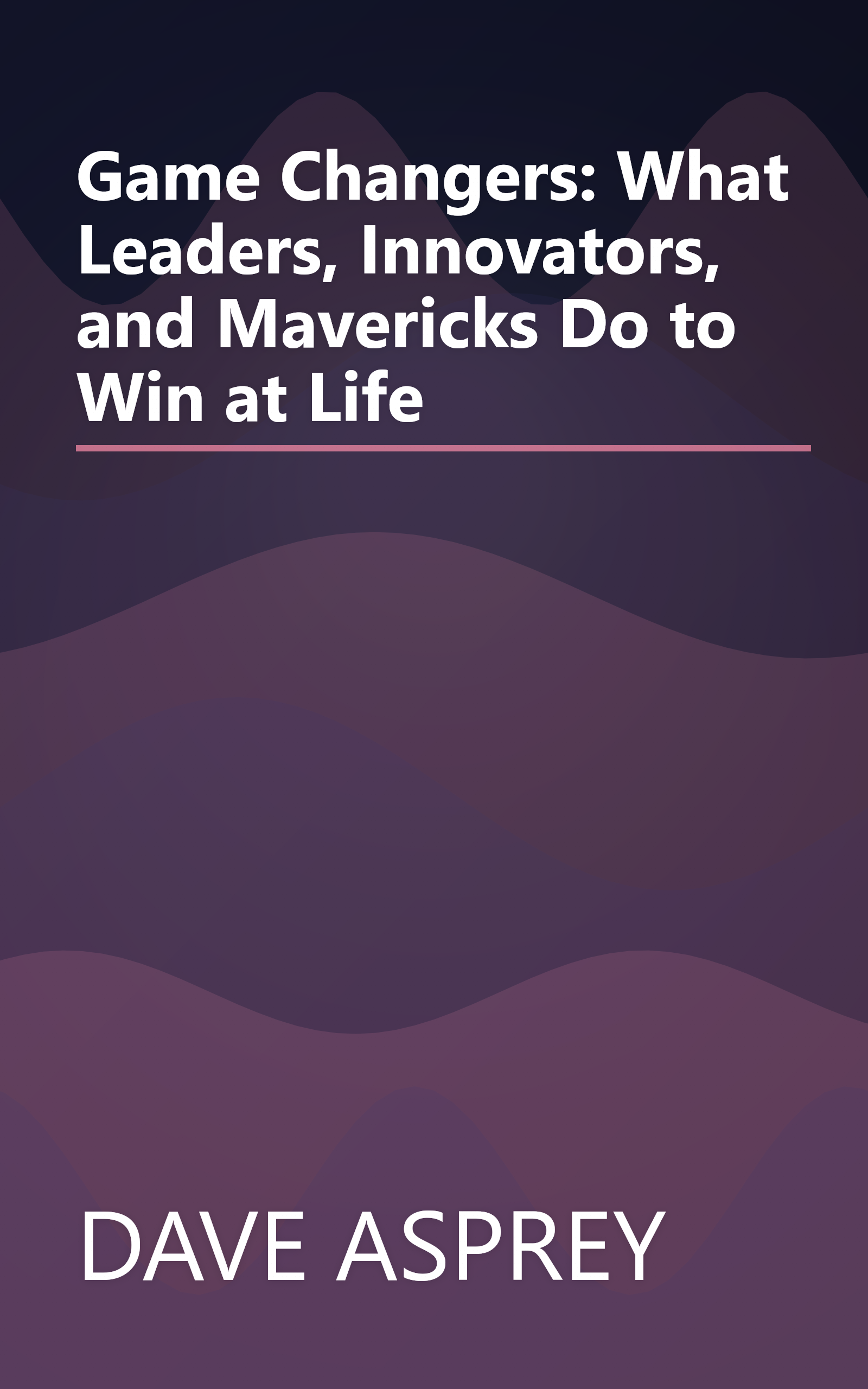 Game Changers: What Leaders, Innovators, and Mavericks Do to Win at Life book cover