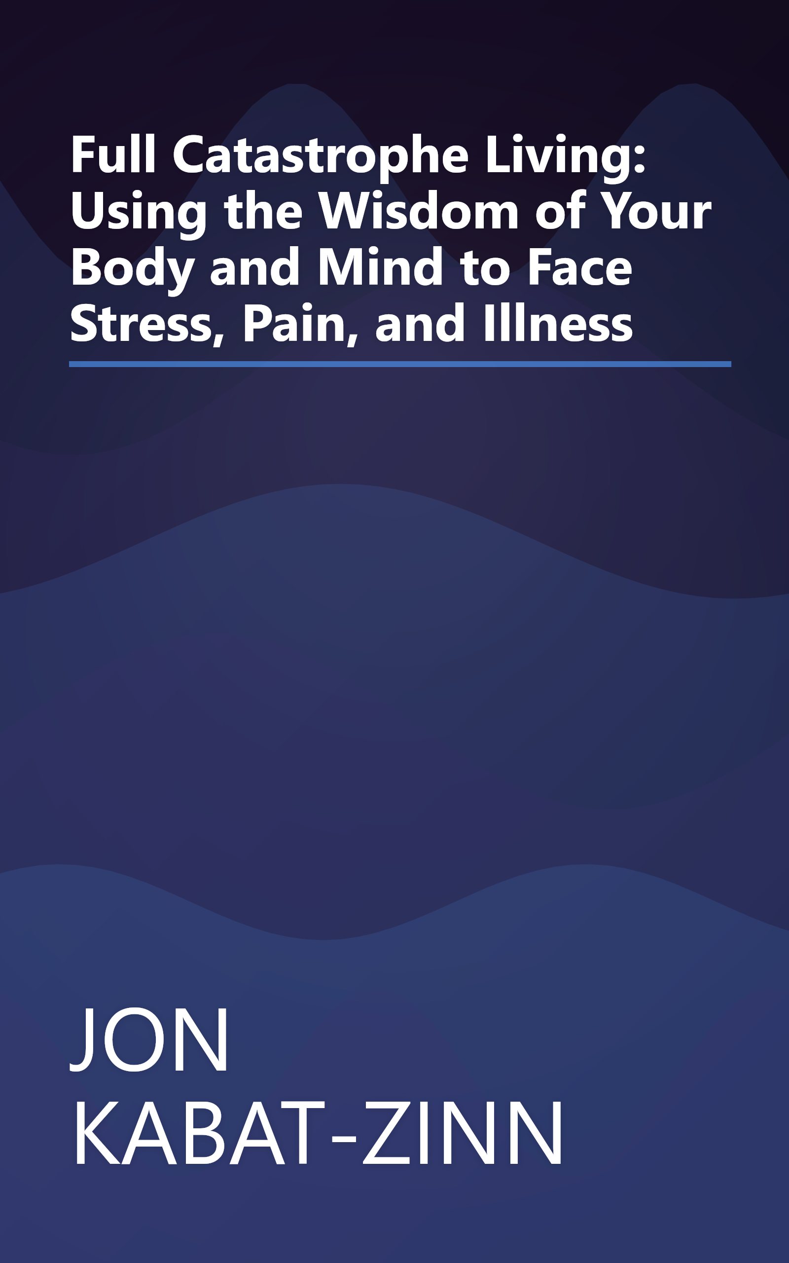 Full Catastrophe Living: Using the Wisdom of Your Body and Mind to Face Stress, Pain, and Illness book cover