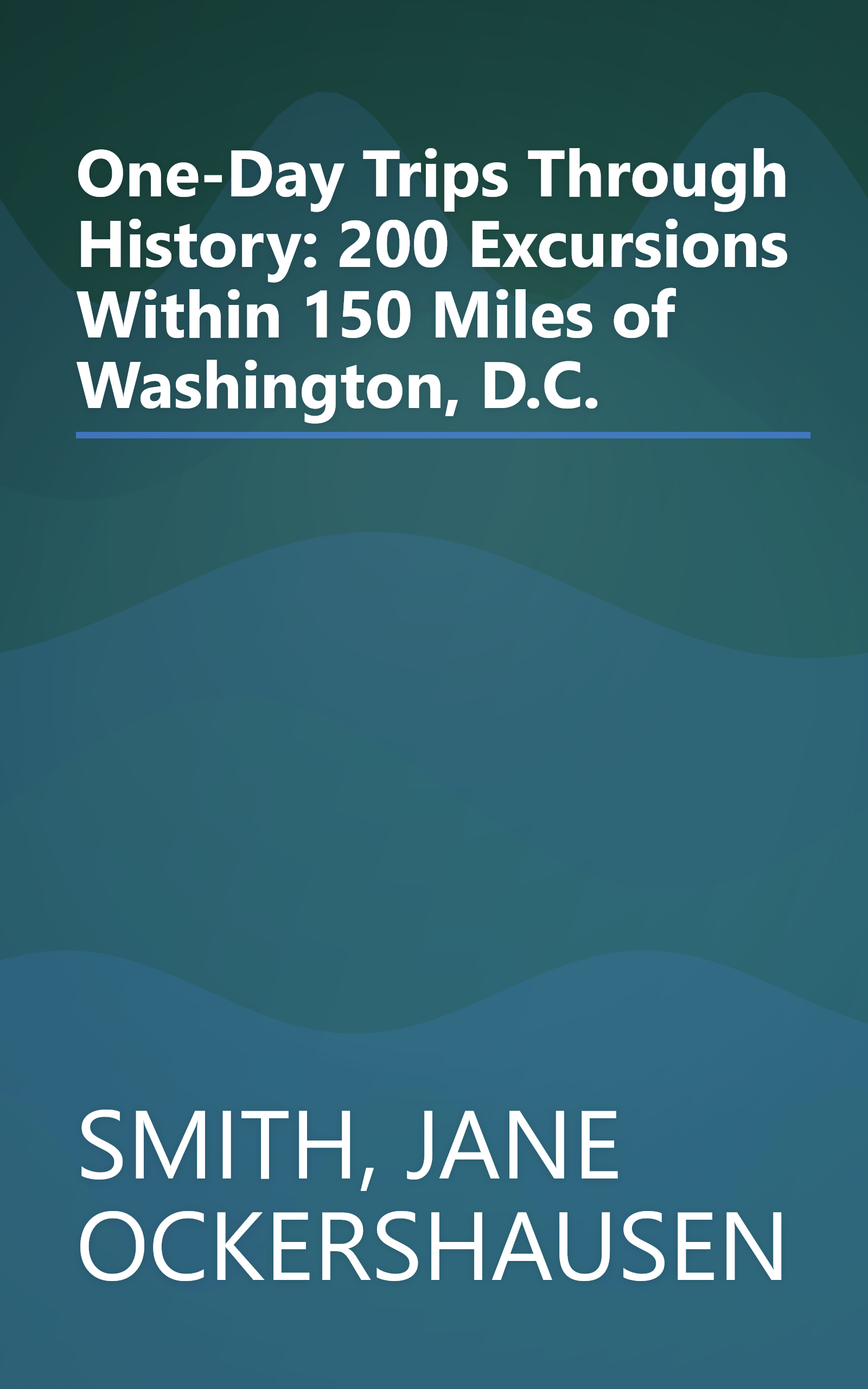 One-Day Trips Through History: 200 Excursions Within 150 Miles of Washington, D.C. book cover