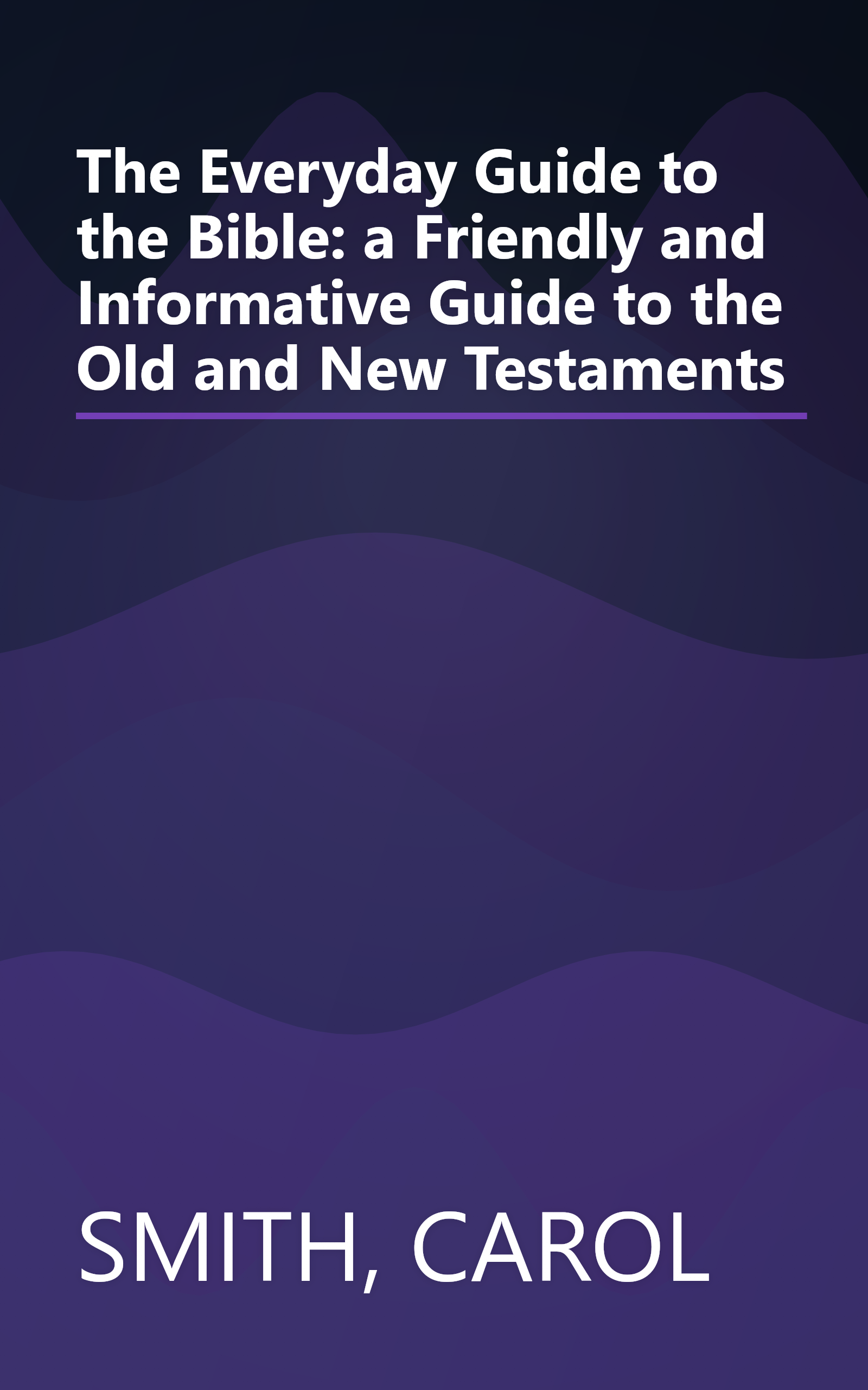 The Everyday Guide to the Bible: a Friendly and Informative Guide to the Old and New Testaments book cover