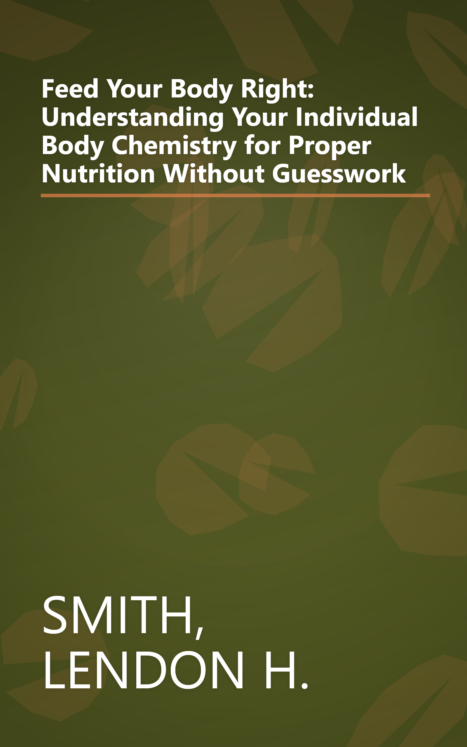 Feed Your Body Right: Understanding Your Individual Body Chemistry for Proper Nutrition Without Guesswork book cover