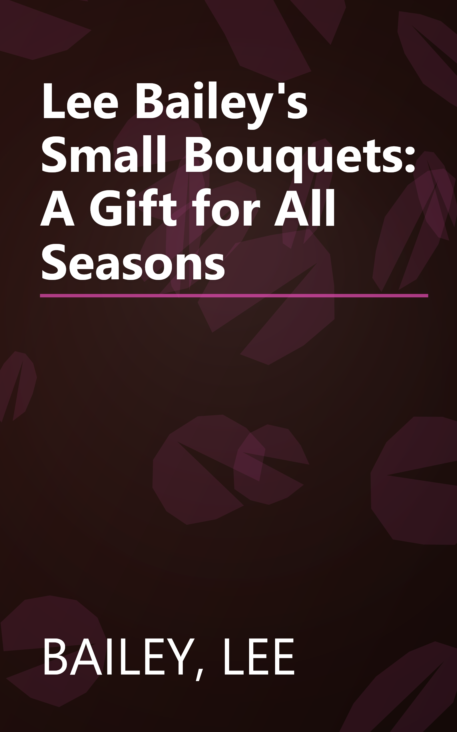 Lee Bailey's Small Bouquets: A Gift for All Seasons book cover