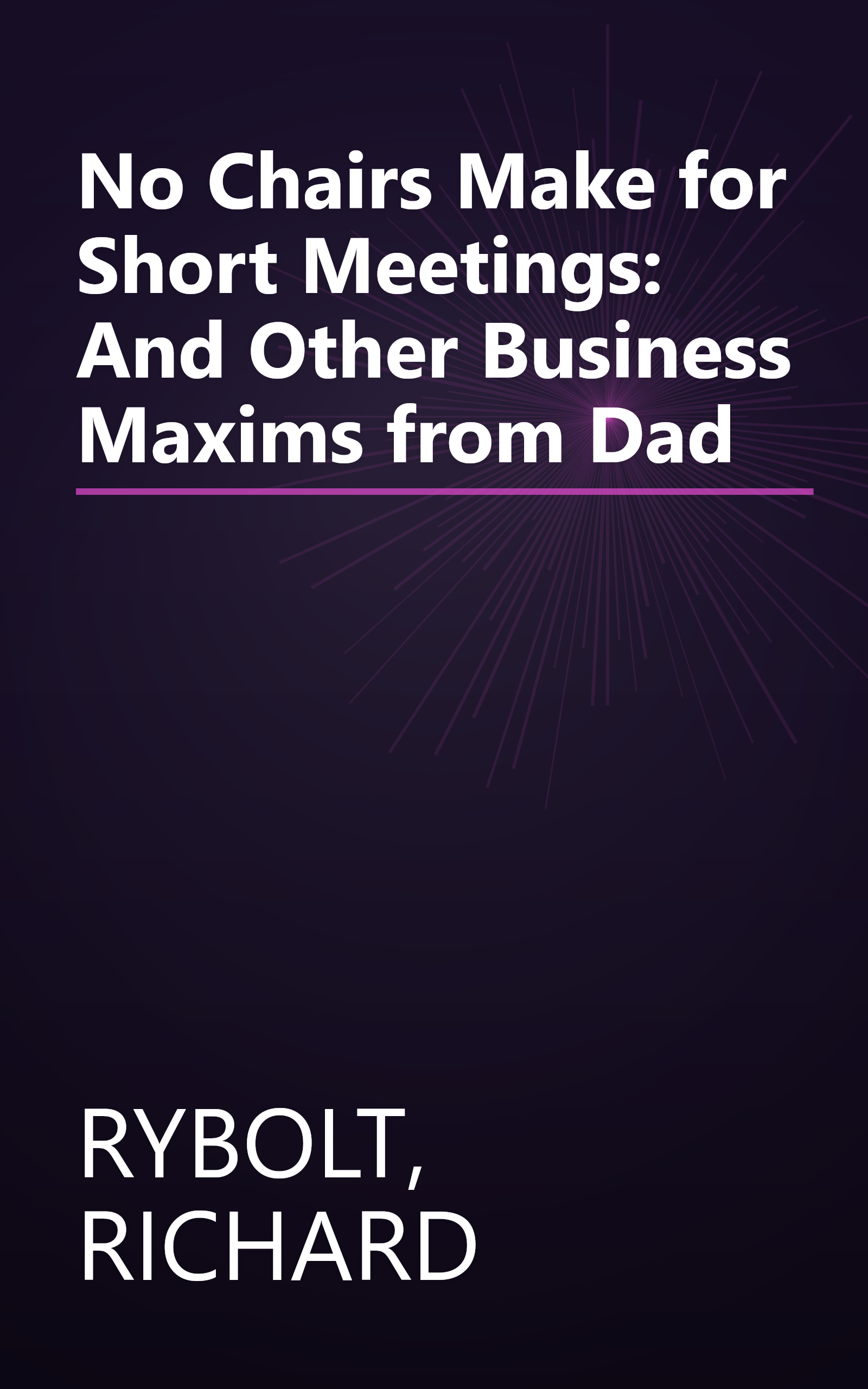 No Chairs Make for Short Meetings: And Other Business Maxims from Dad book cover