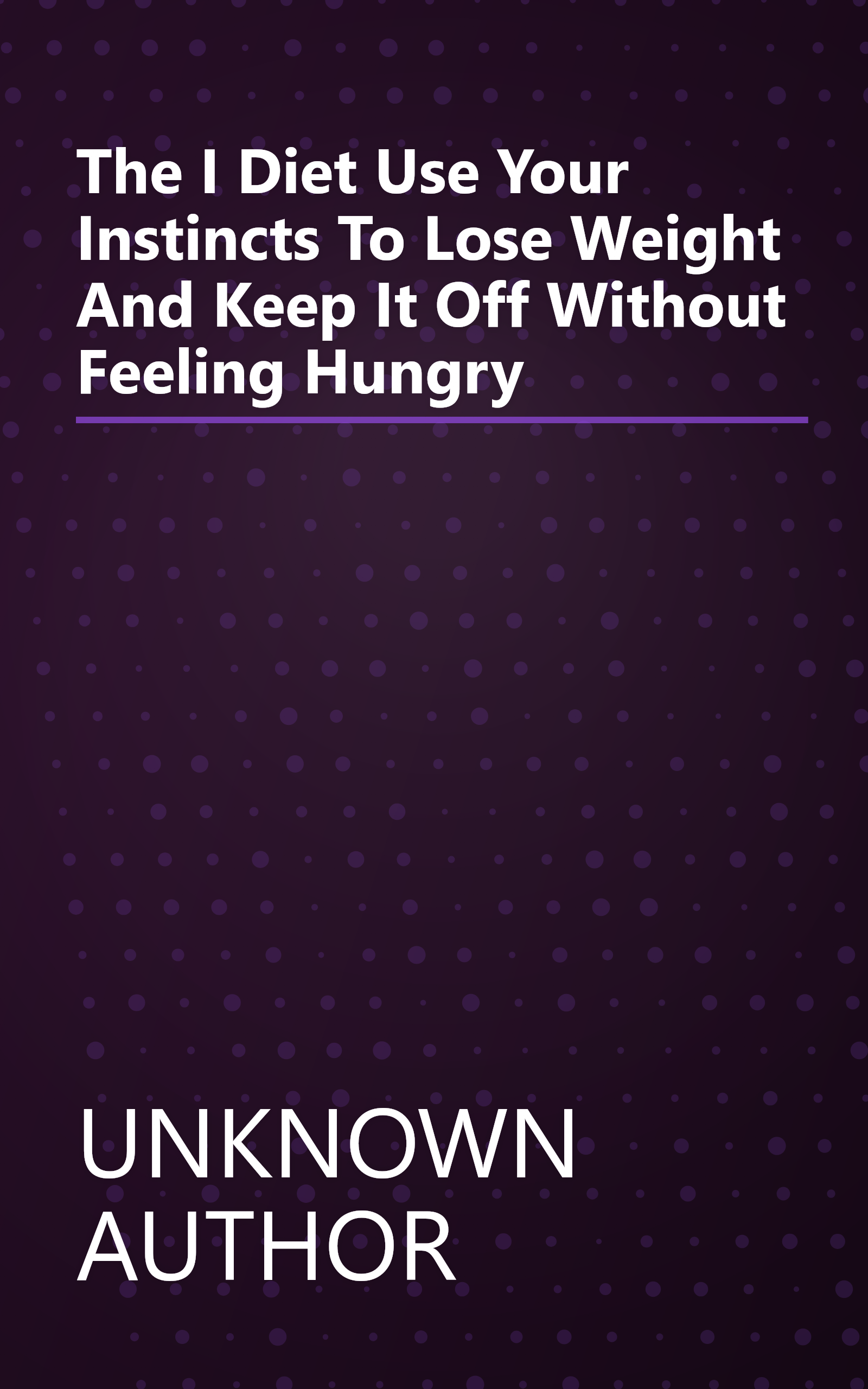 The  I  Diet  Use Your Instincts To Lose Weight  And Keep It Off  Without Feeling Hungry book cover