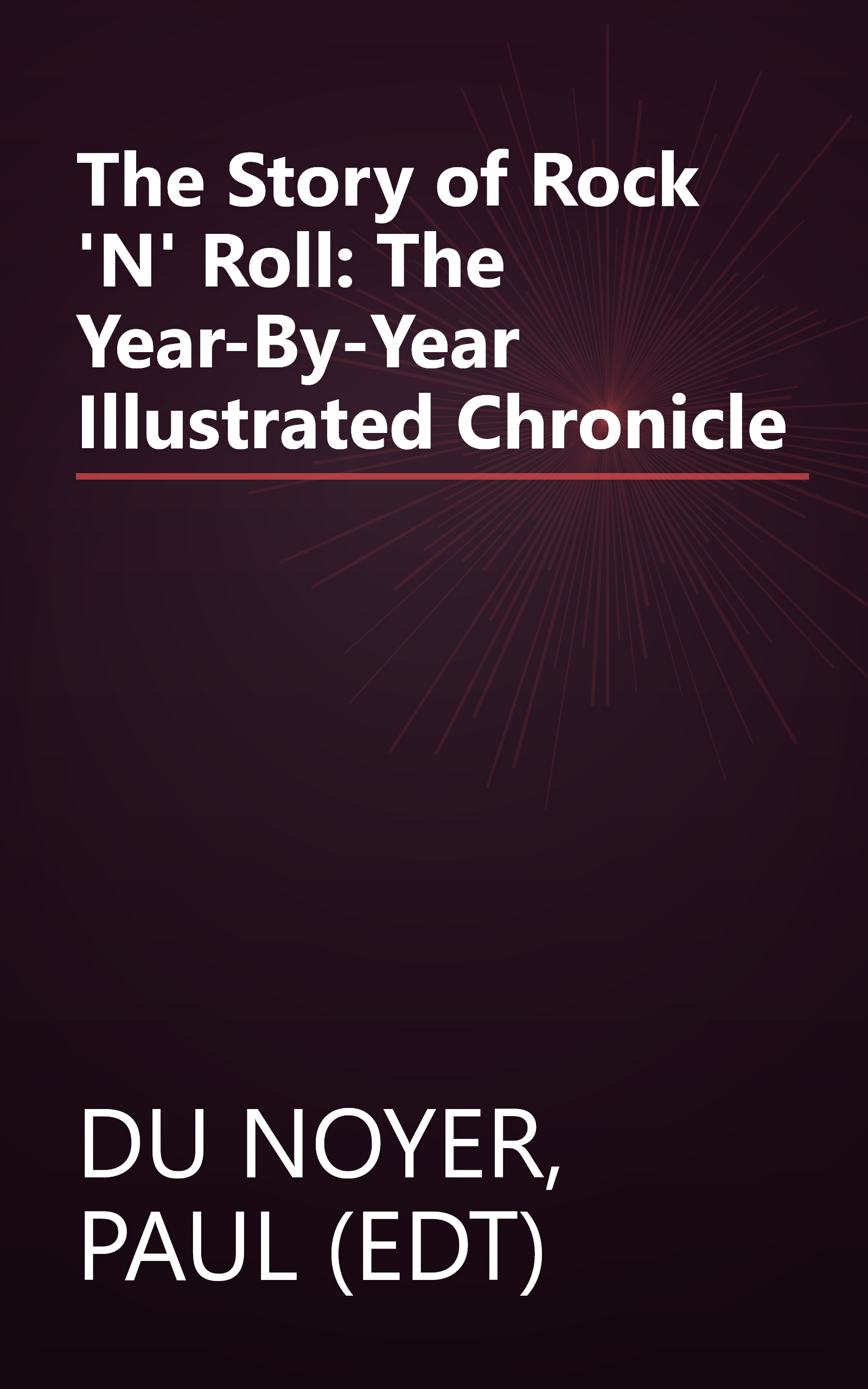 The Story of Rock 'N' Roll: The Year-By-Year Illustrated Chronicle book cover